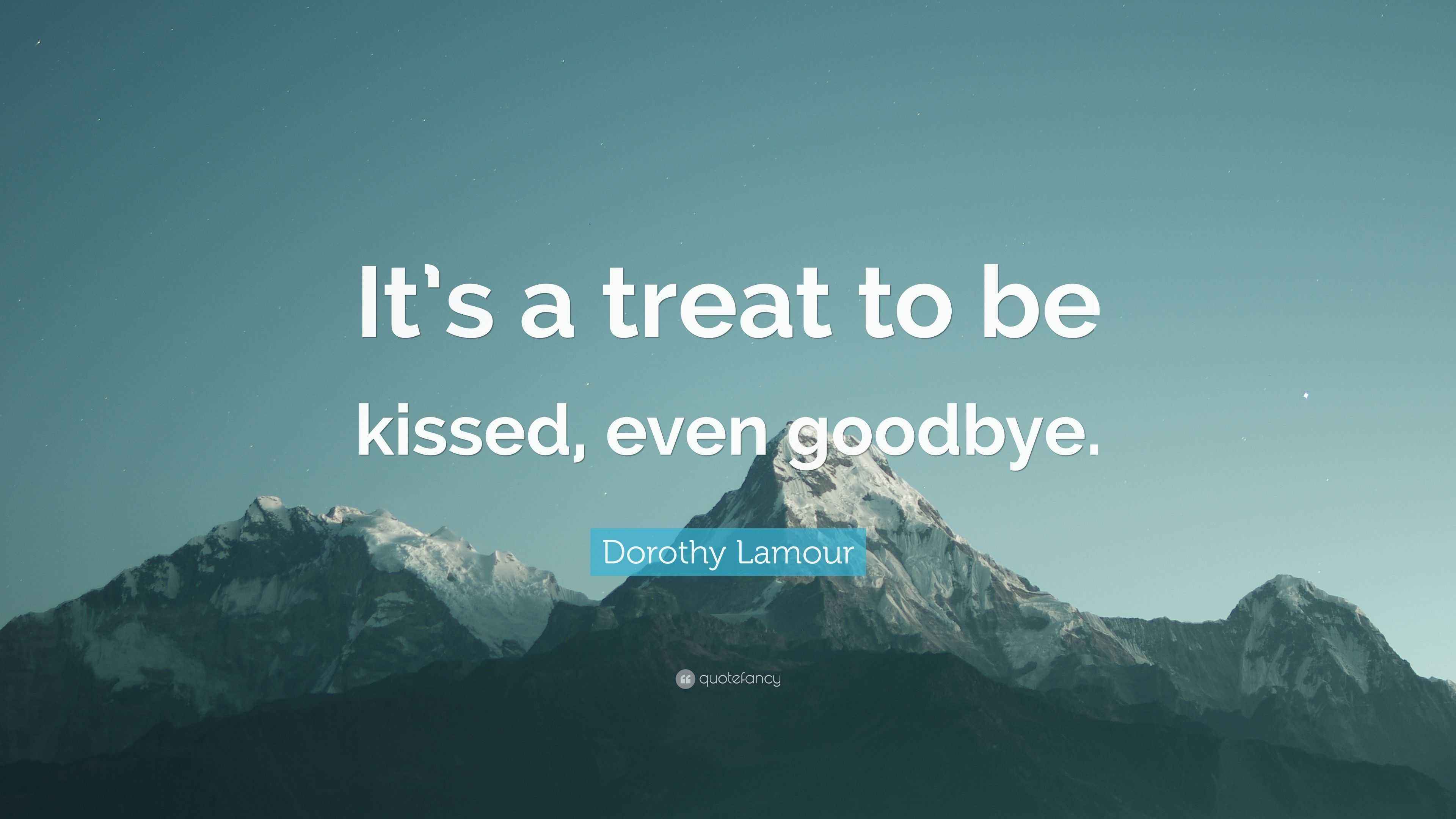 Dorothy Lamour Quote: “It’s a treat to be kissed, even goodbye.”