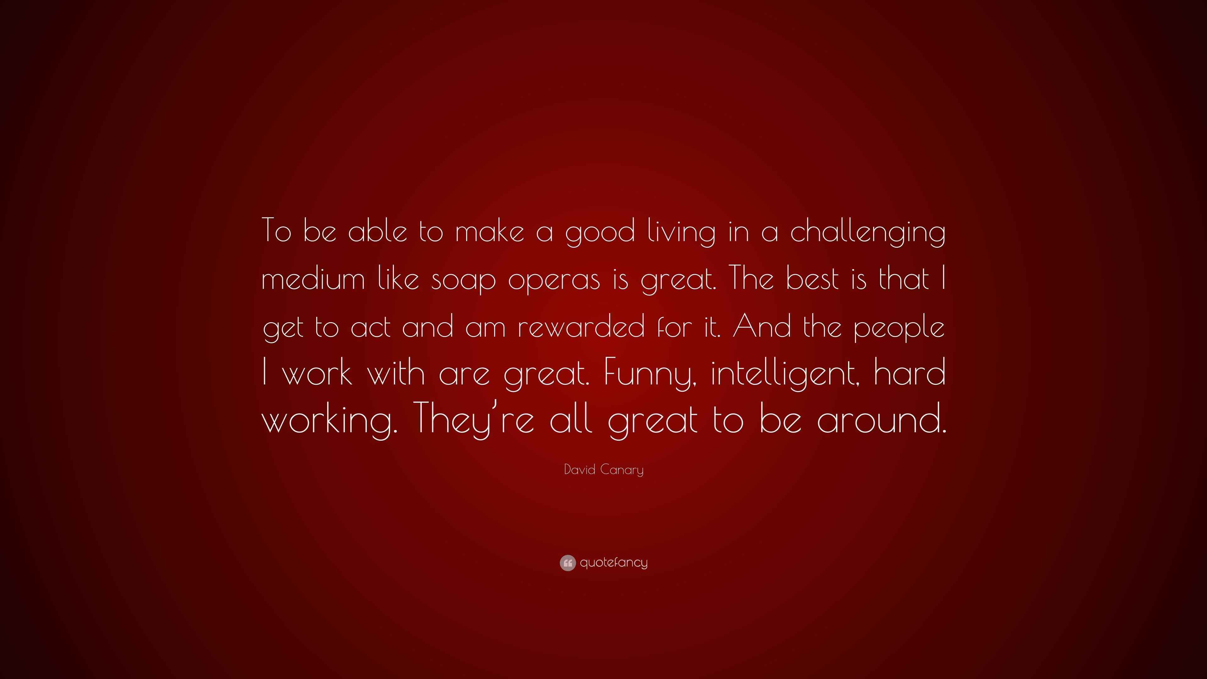 David Canary Quote: “To be able to make a good living in a challenging ...