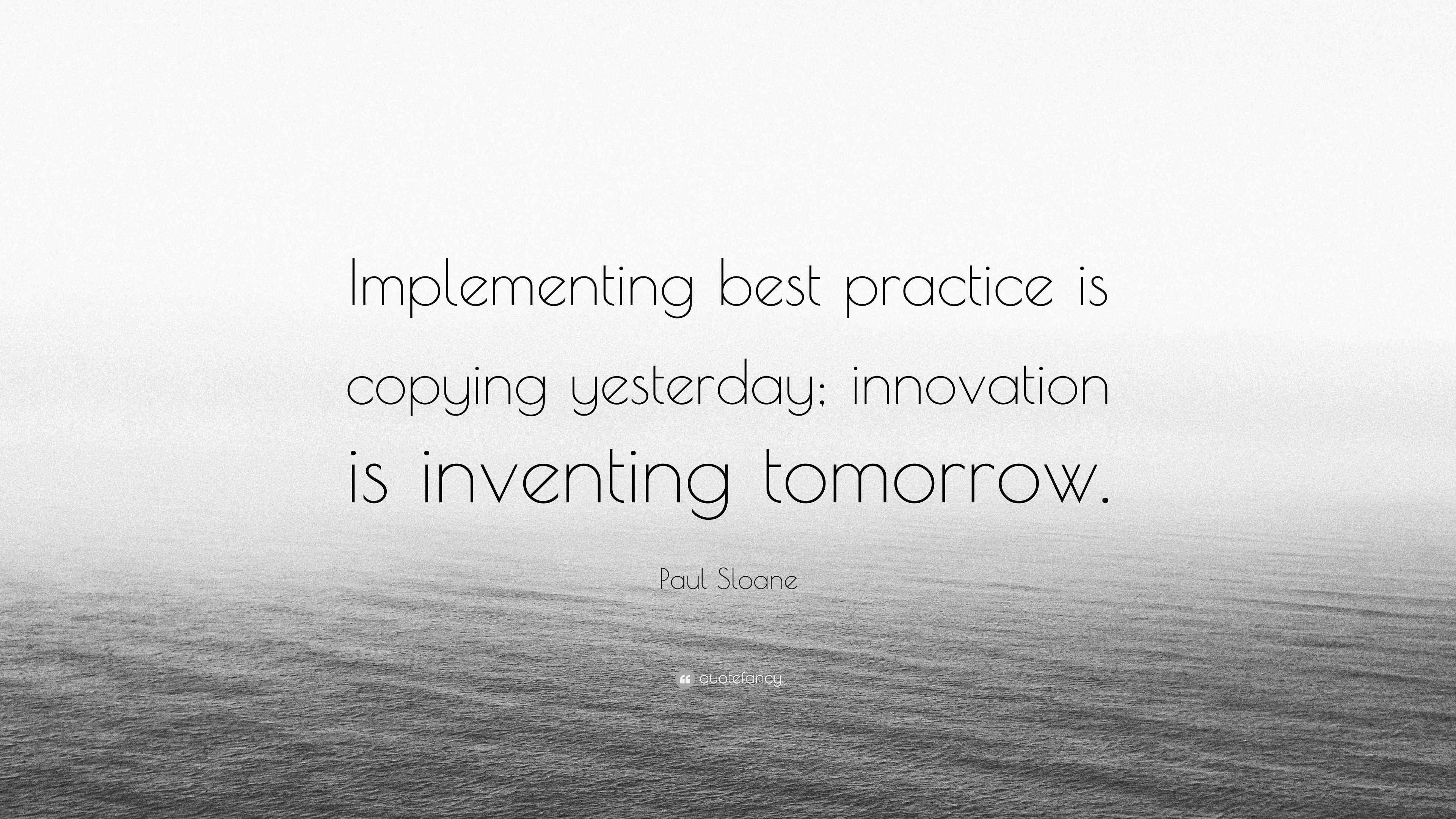 Paul Sloane Quote: “Implementing best practice is copying yesterday ...