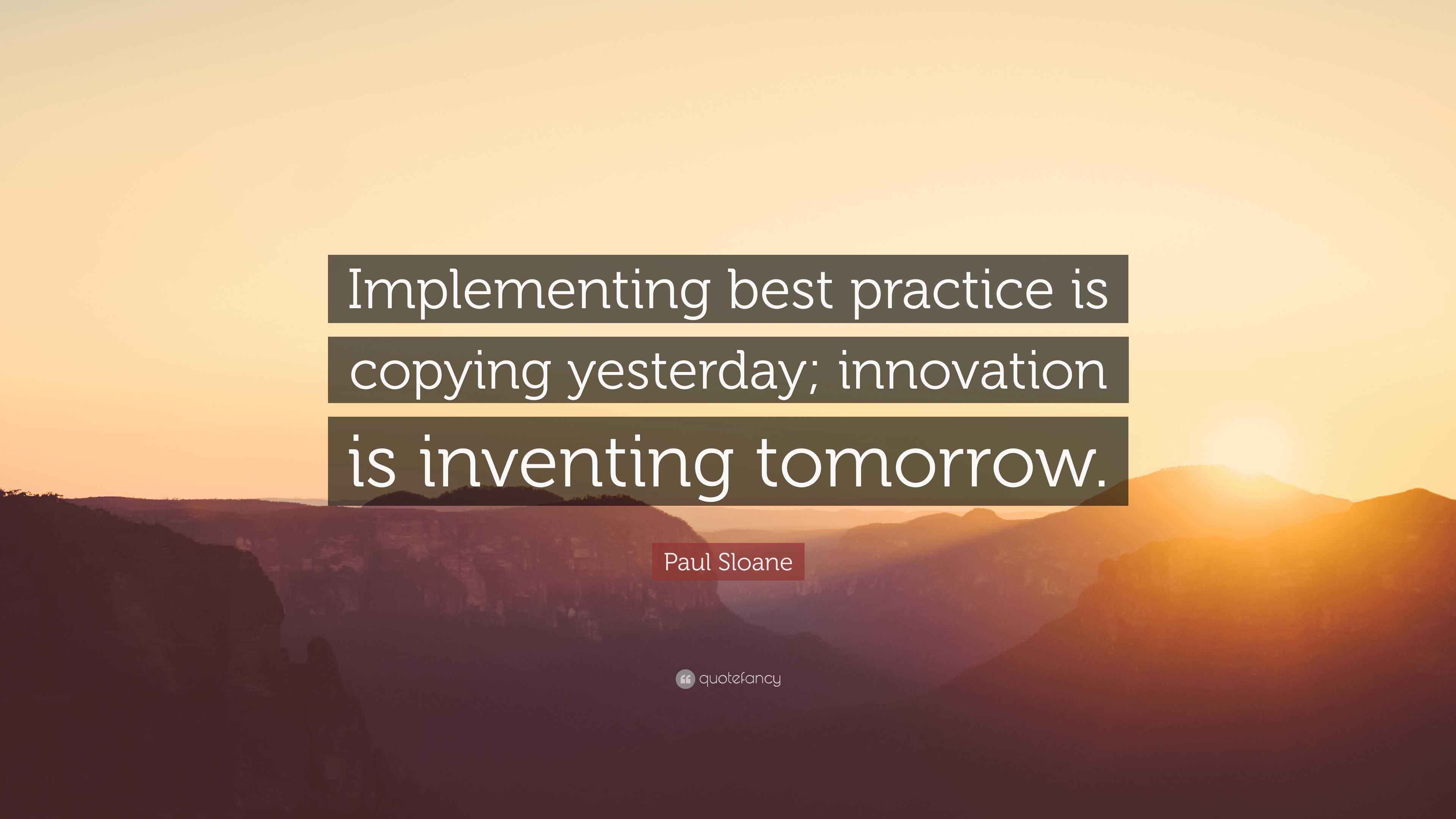 Paul Sloane Quote: “Implementing best practice is copying yesterday ...