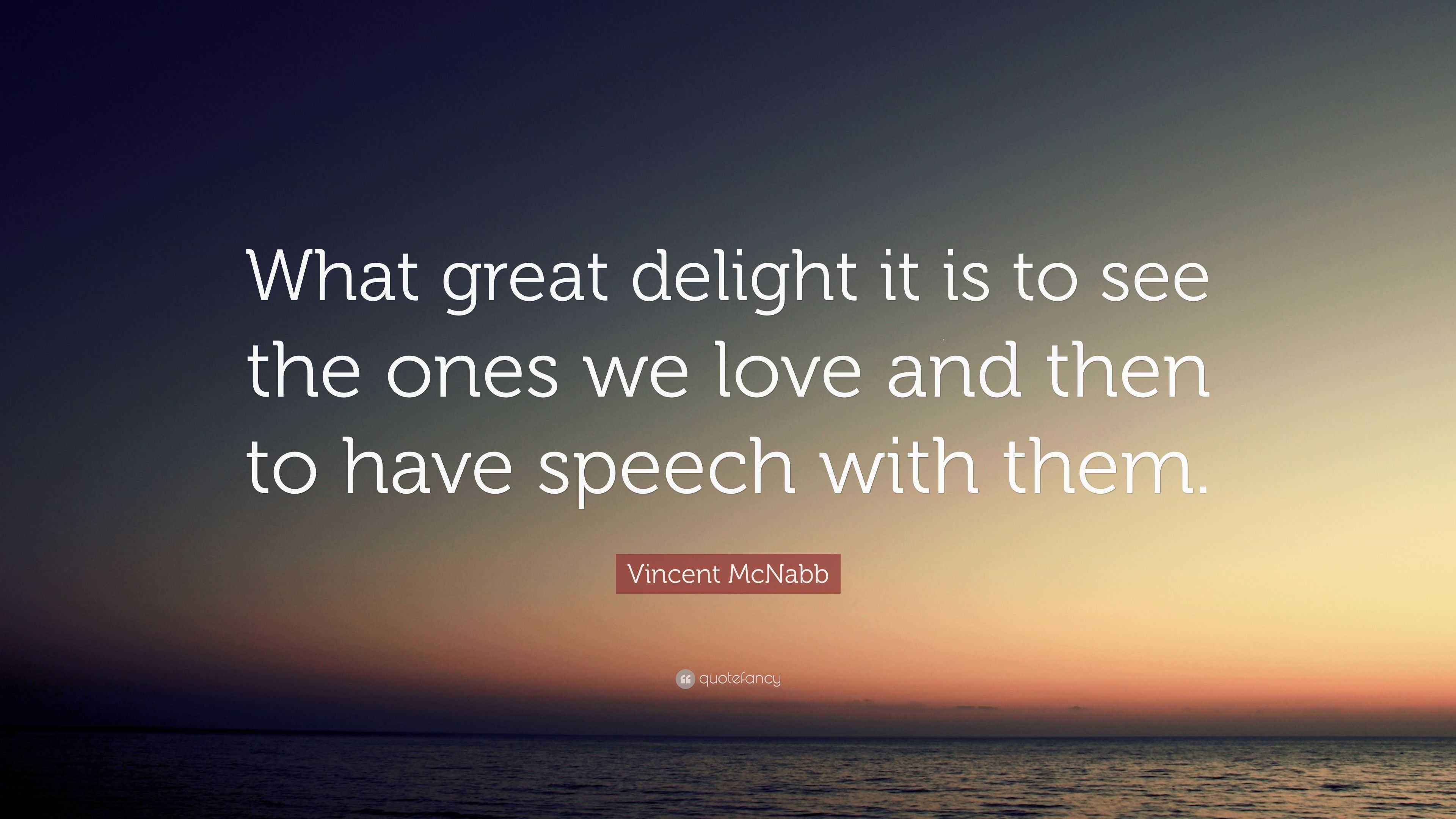 Vincent McNabb Quote: “What great delight it is to see the ones we love ...