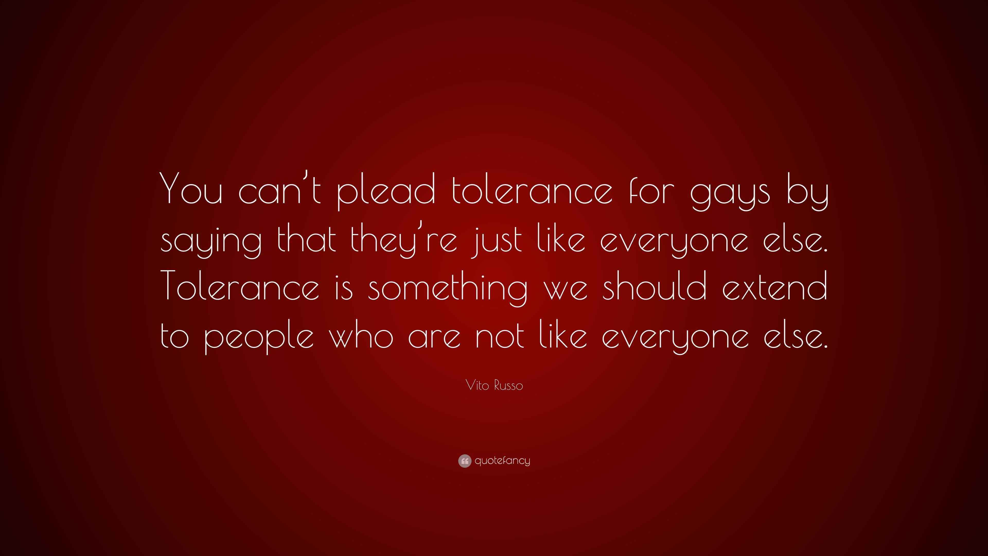 Vito Russo Quote: “You can’t plead tolerance for gays by saying that ...