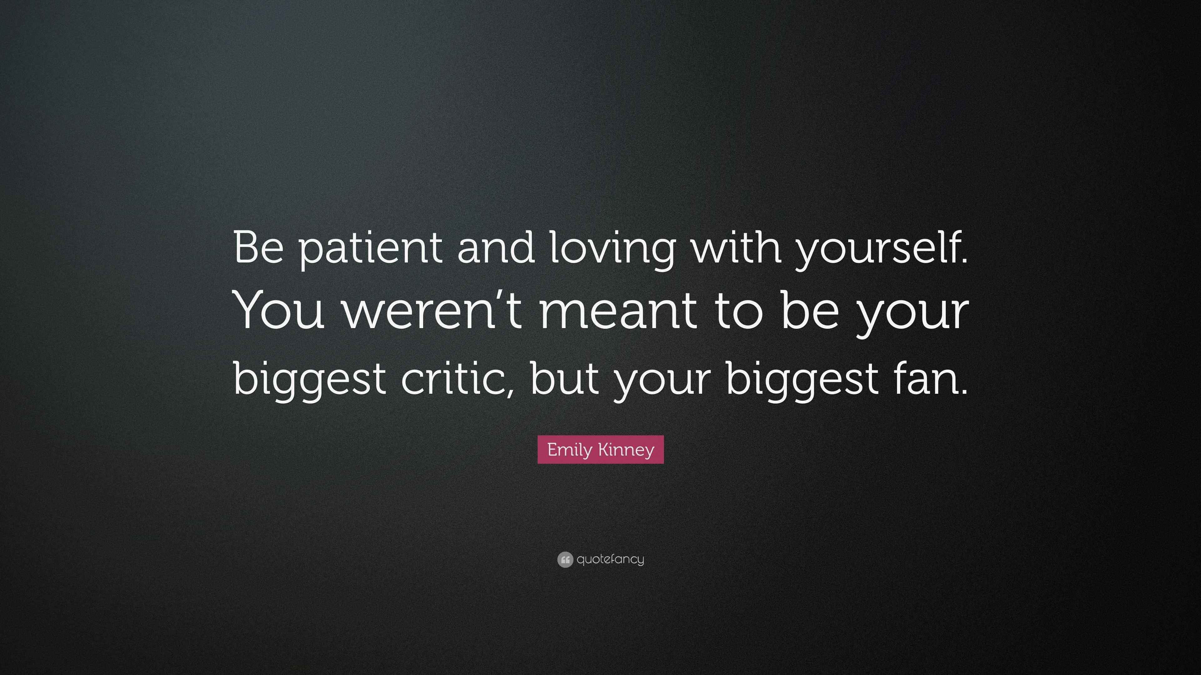 Emily Kinney Quote: “Be patient and loving with yourself. You weren’t ...