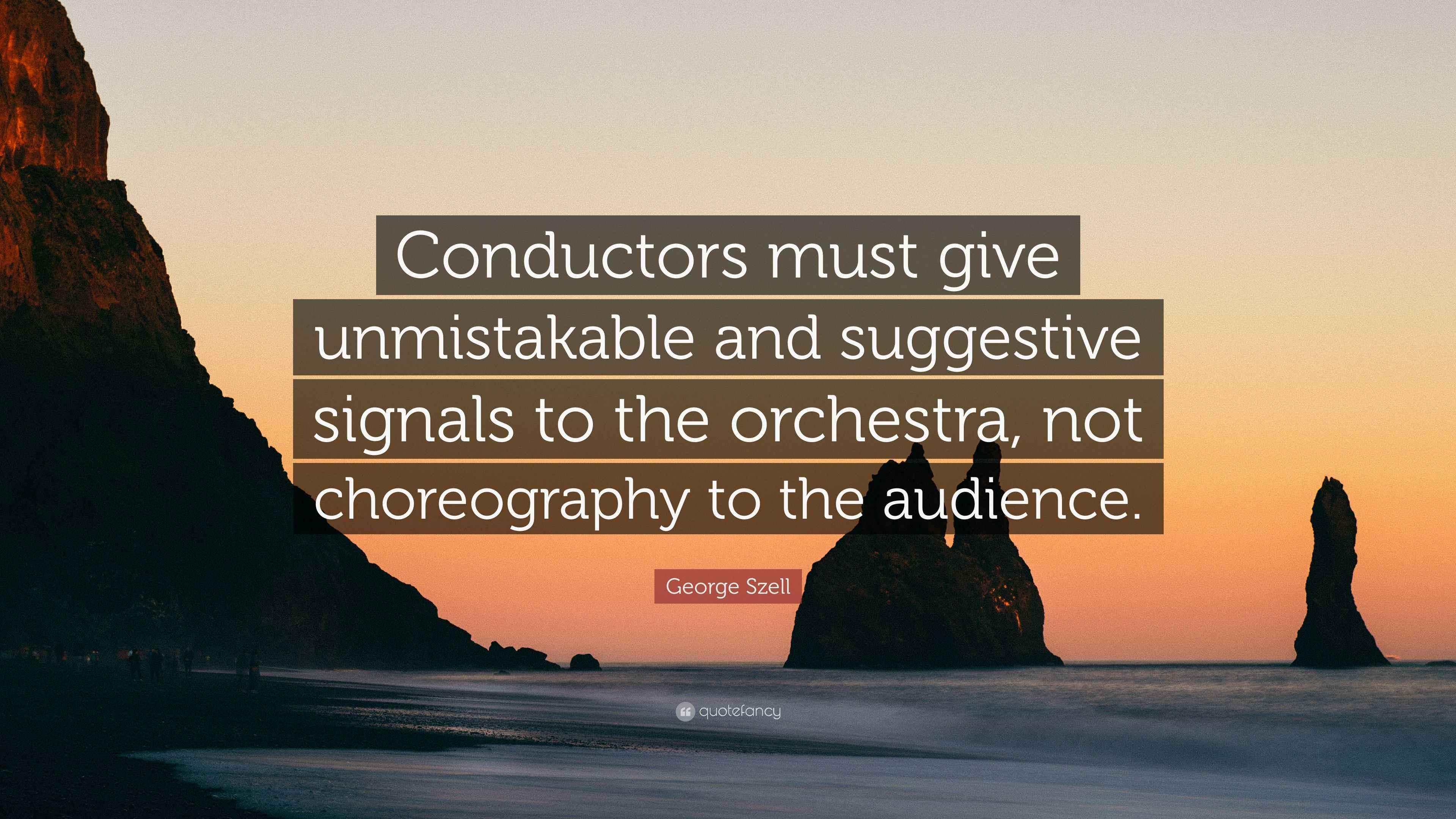 George Szell Quote: “Conductors must give unmistakable and suggestive ...
