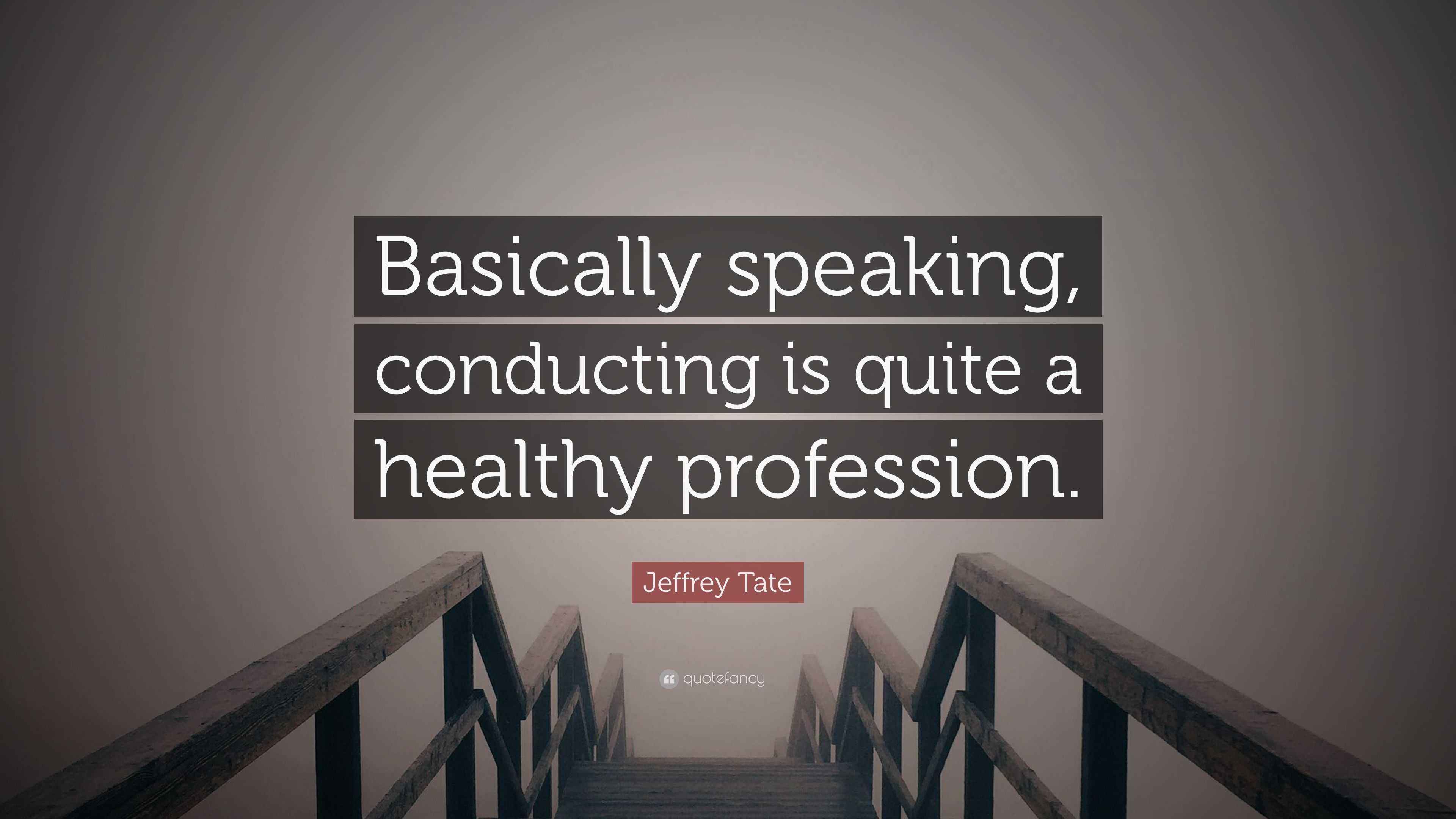 Jeffrey Tate Quote: “Basically speaking, conducting is quite a healthy ...