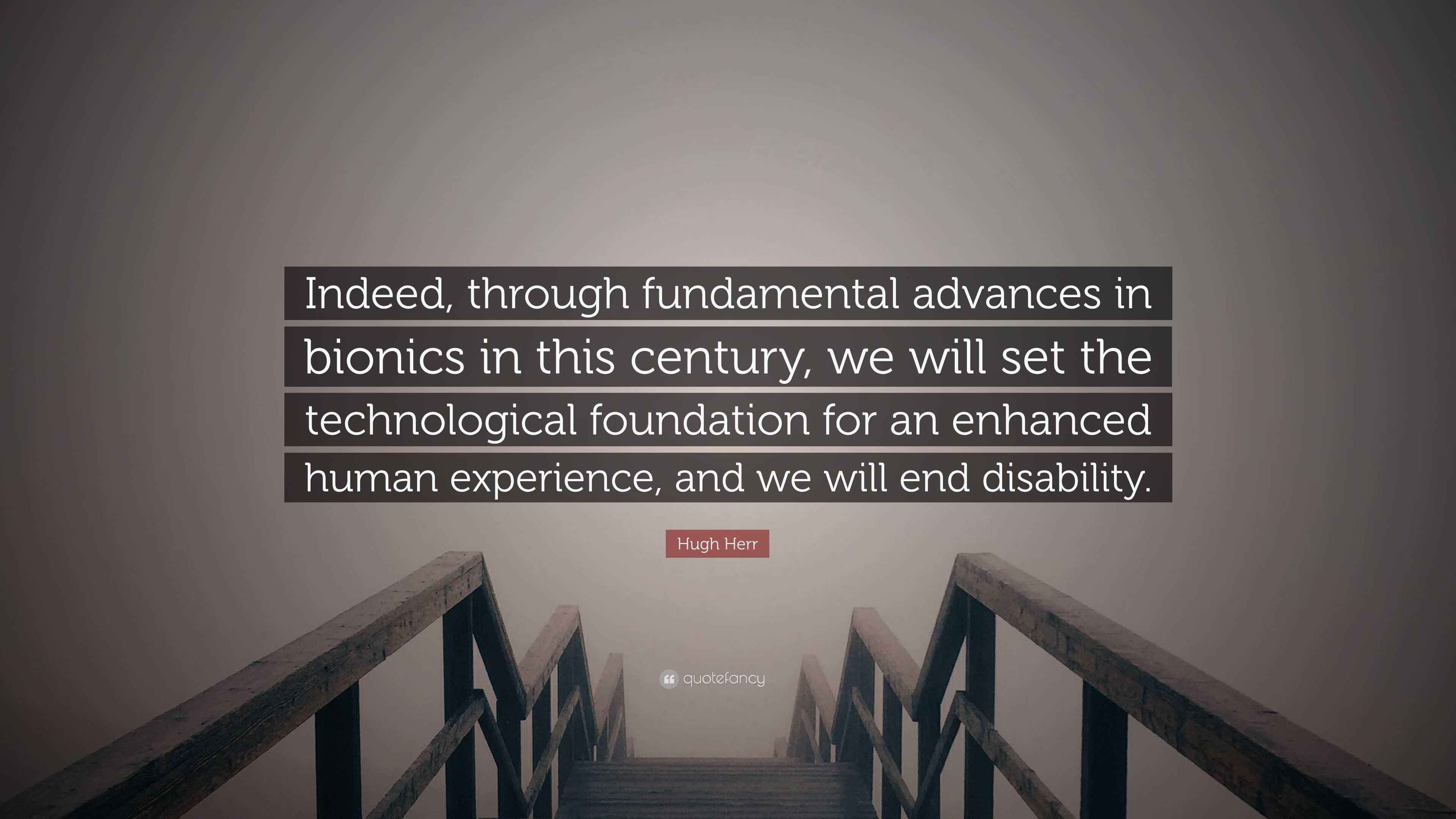 Hugh Herr Quote: “Indeed, through fundamental advances in bionics in ...