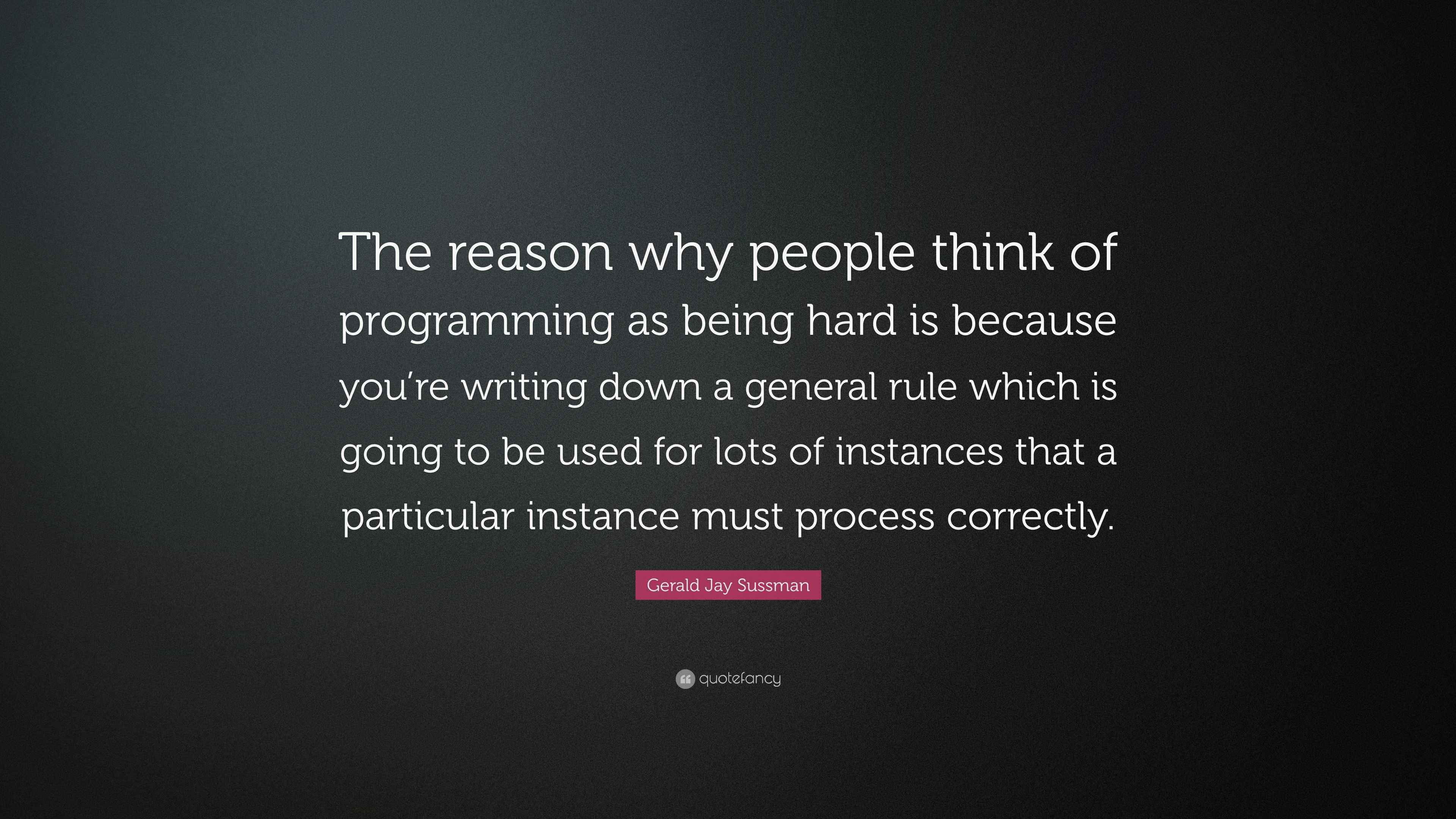 Gerald Jay Sussman Quote: “The reason why people think of programming ...