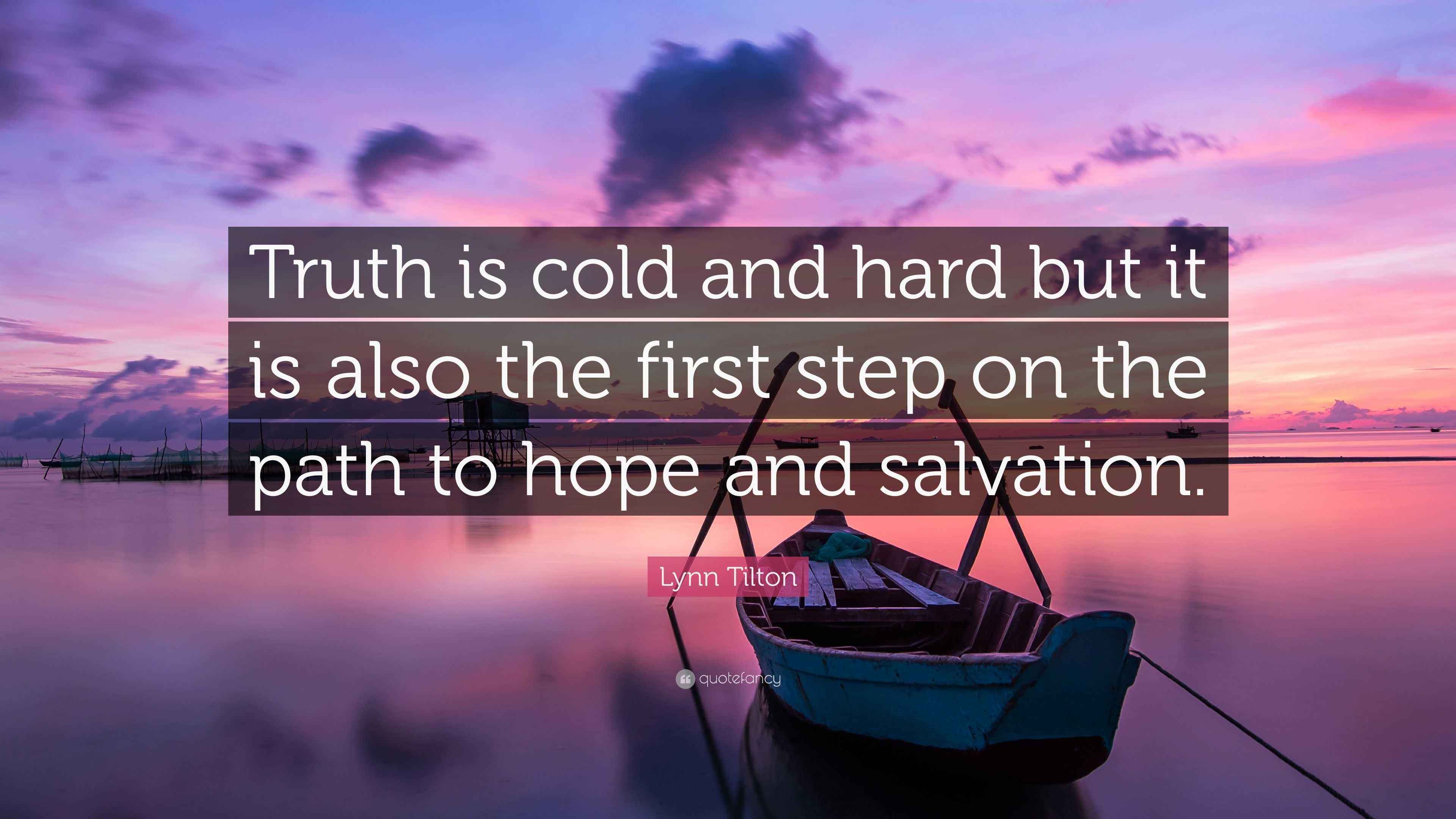 Lynn Tilton Quote: “Truth is cold and hard but it is also the first ...