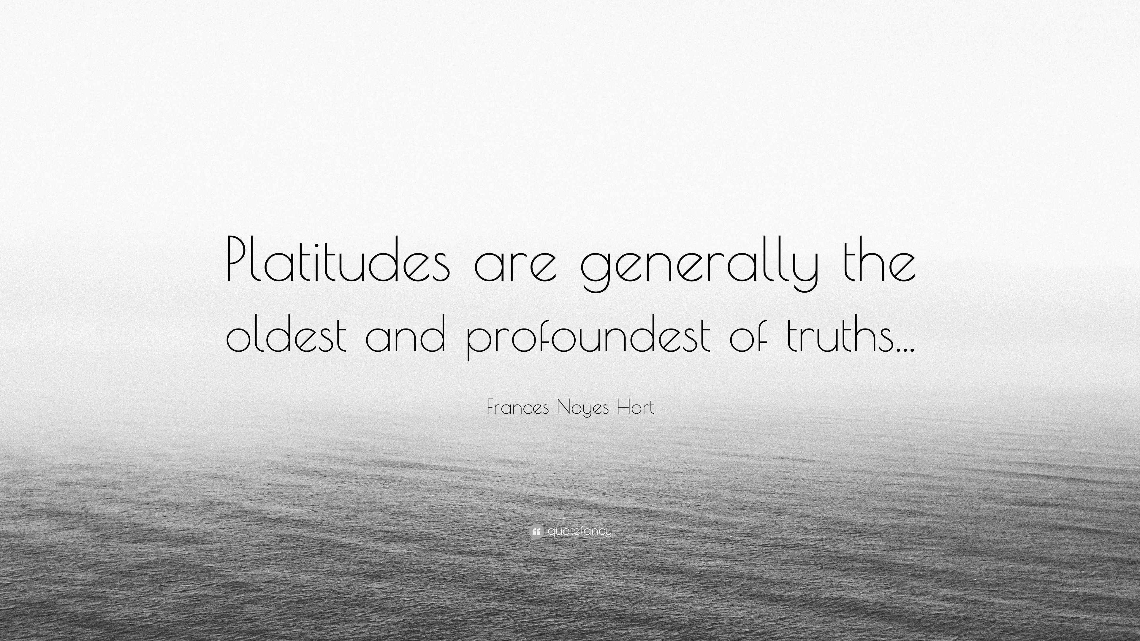 Frances Noyes Hart Quote: “Platitudes are generally the oldest and ...