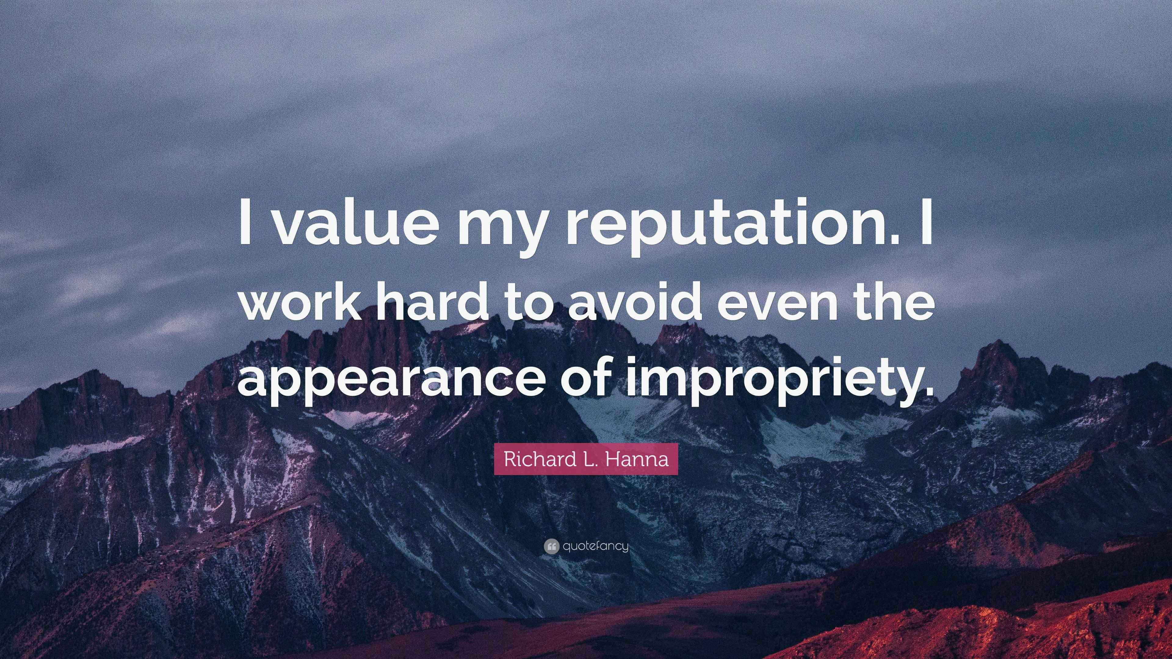 Richard L. Hanna Quote: “I value my reputation. I work hard to avoid ...