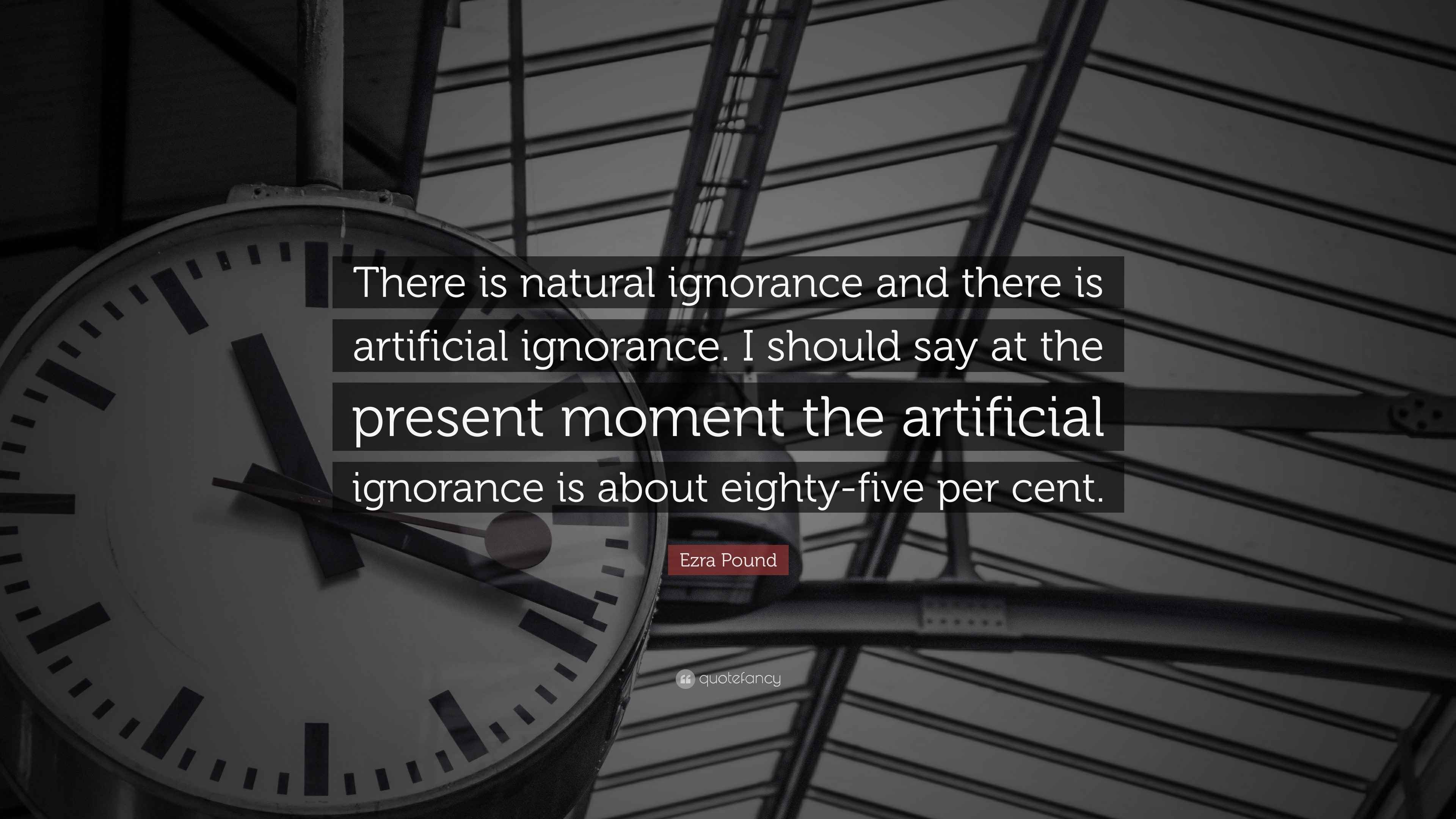 Ezra Pound Quote: “There is natural ignorance and there is artificial ...
