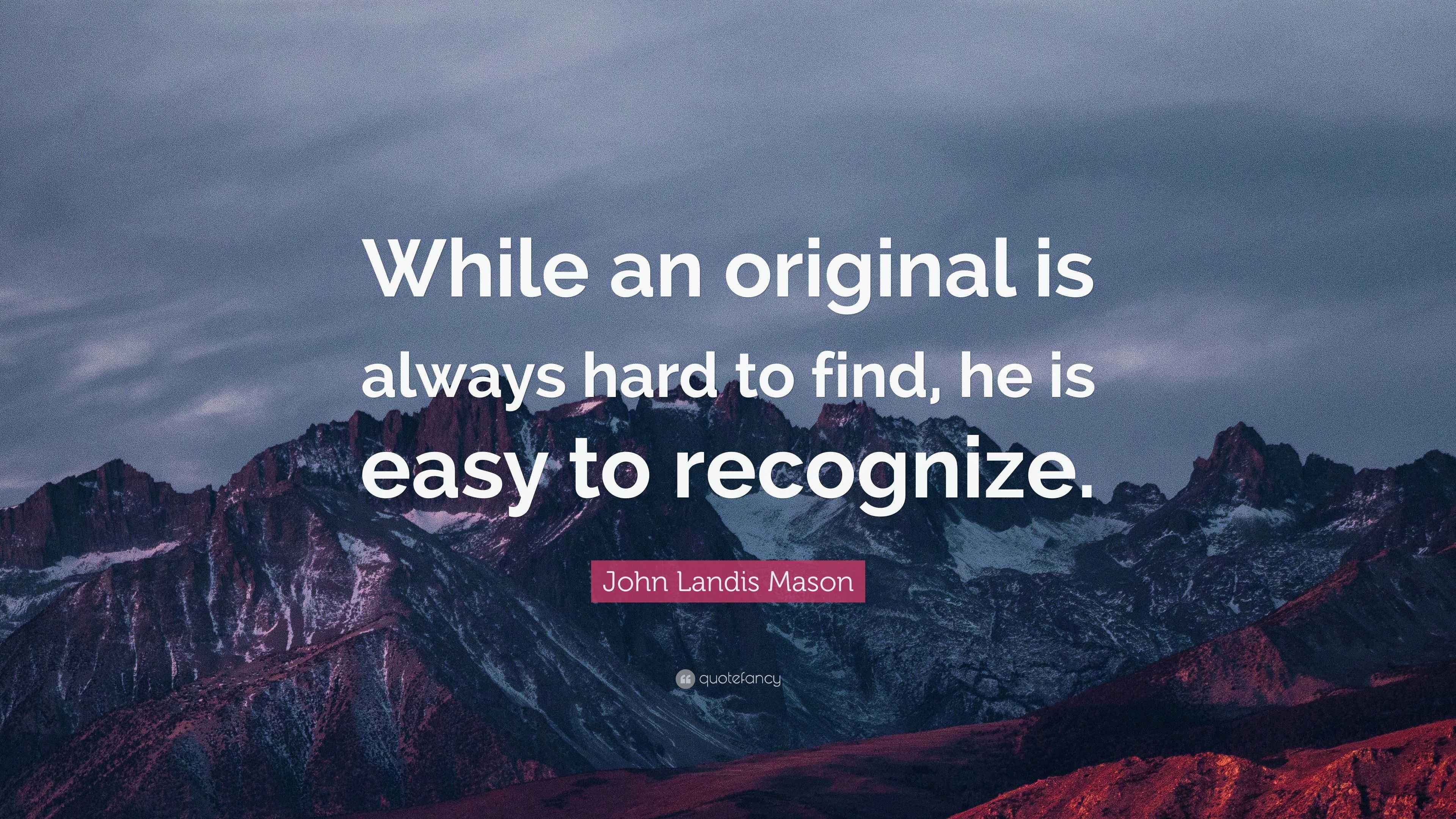 John Landis Mason Quote: “While an original is always hard to find, he ...