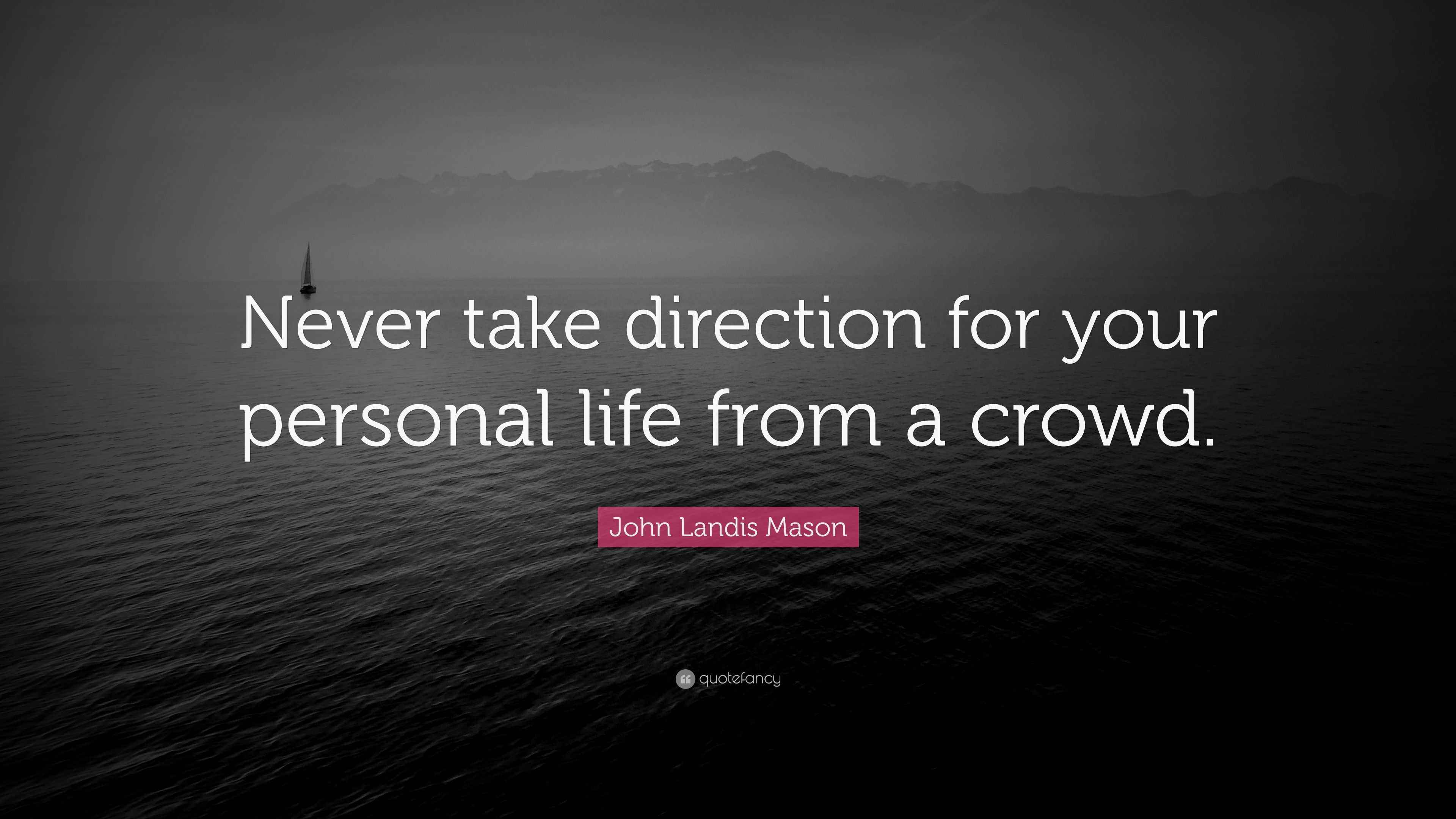 John Landis Mason Quote: “Never take direction for your personal life ...
