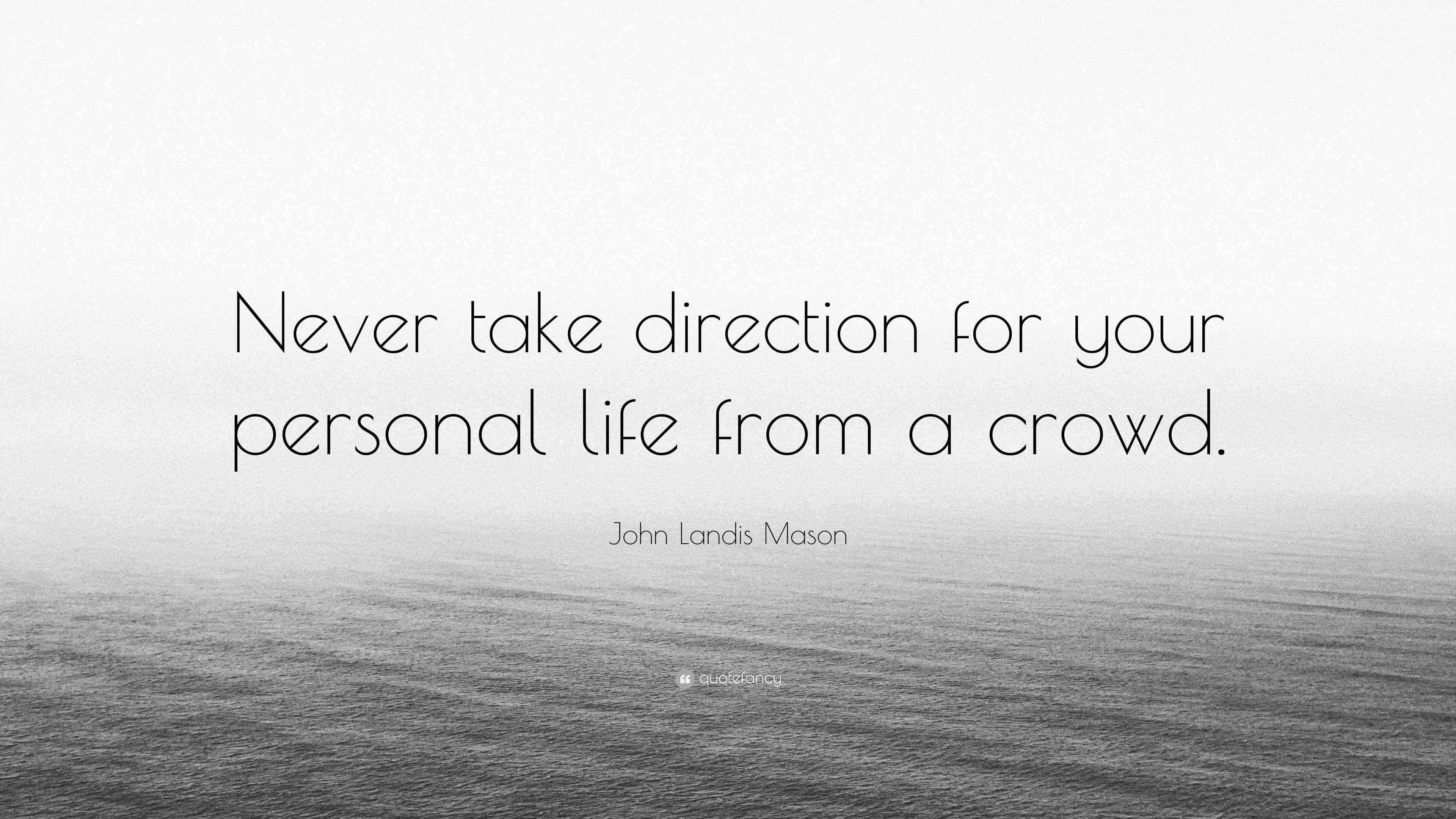 John Landis Mason Quote: “Never take direction for your personal life ...