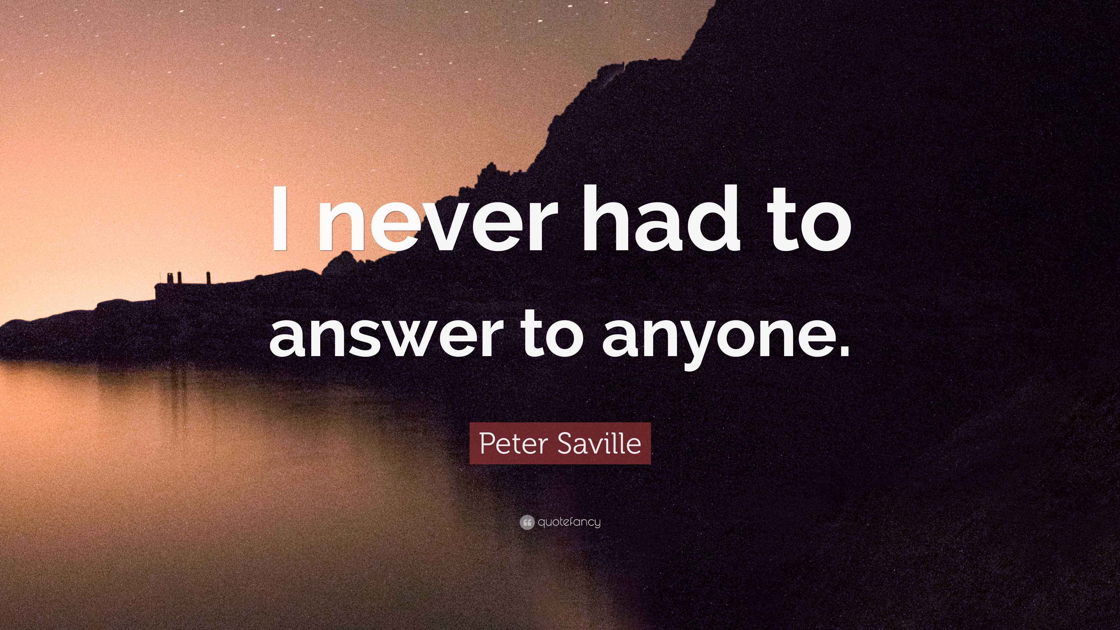 Peter Saville Quote: “I never had to answer to anyone.”
