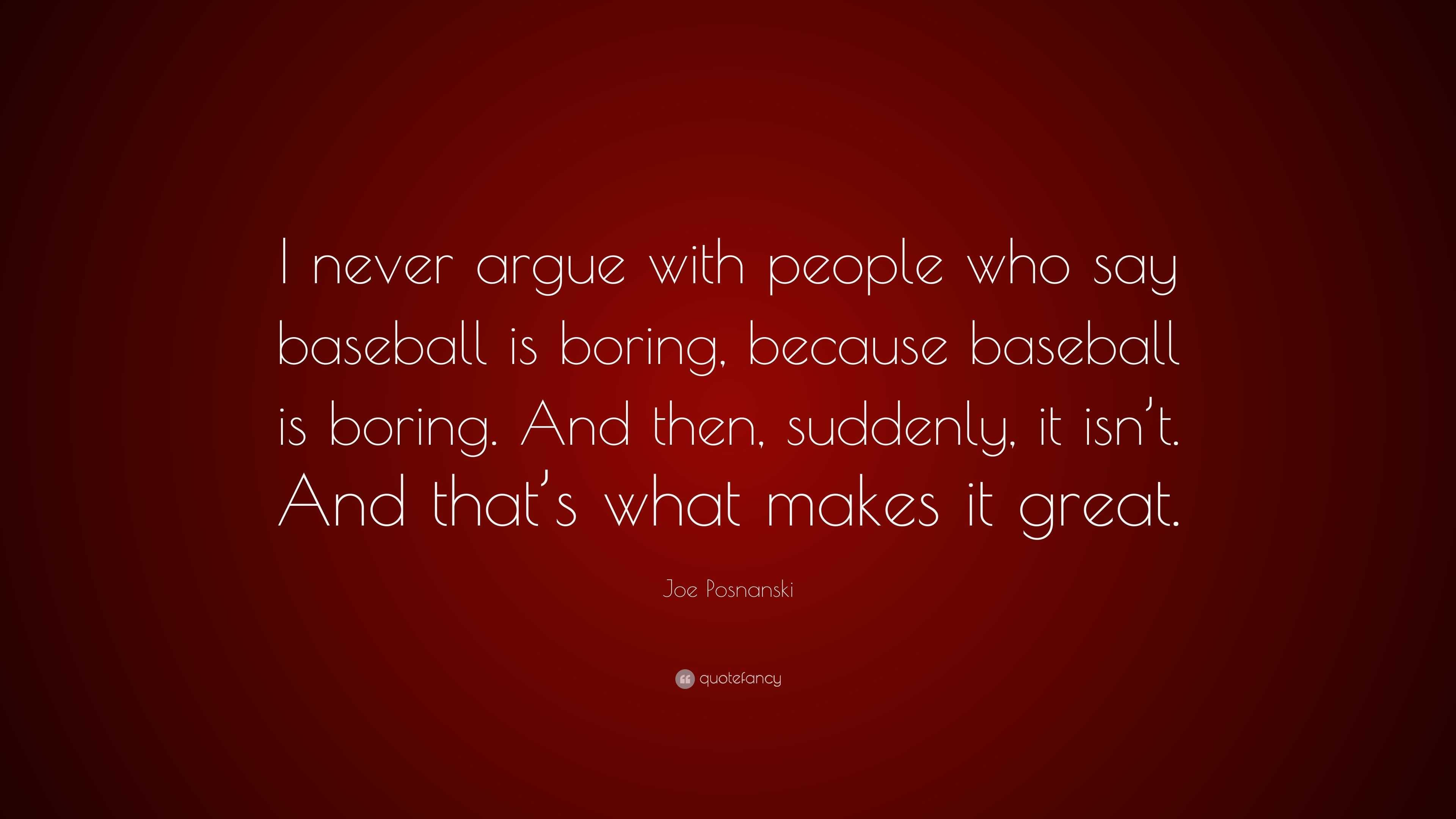 Joe Posnanski Quote: “I never argue with people who say baseball is ...