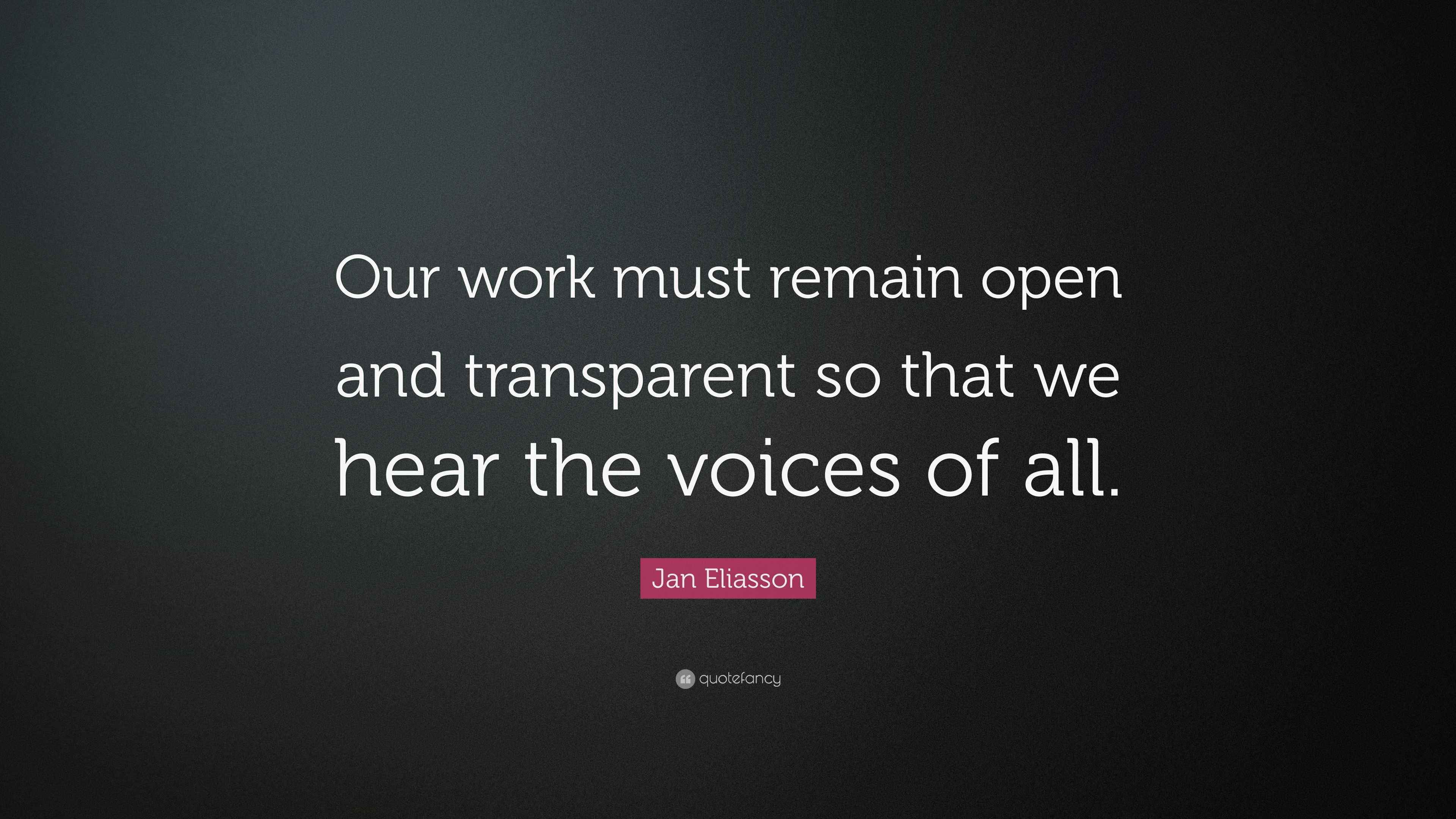 Jan Eliasson Quote: “Our work must remain open and transparent so that ...