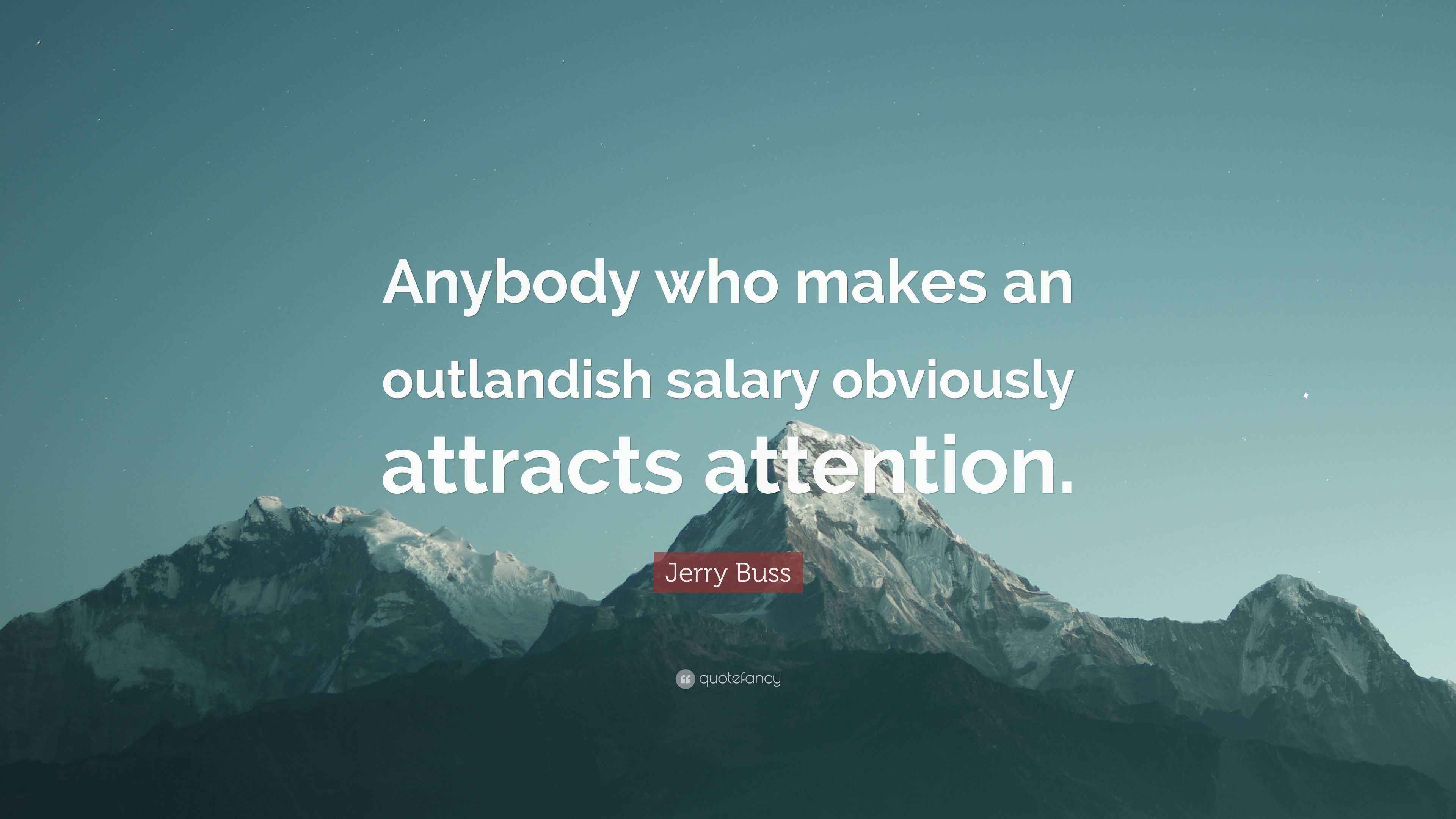 Jerry Buss Quote: “Anybody who makes an outlandish salary obviously ...