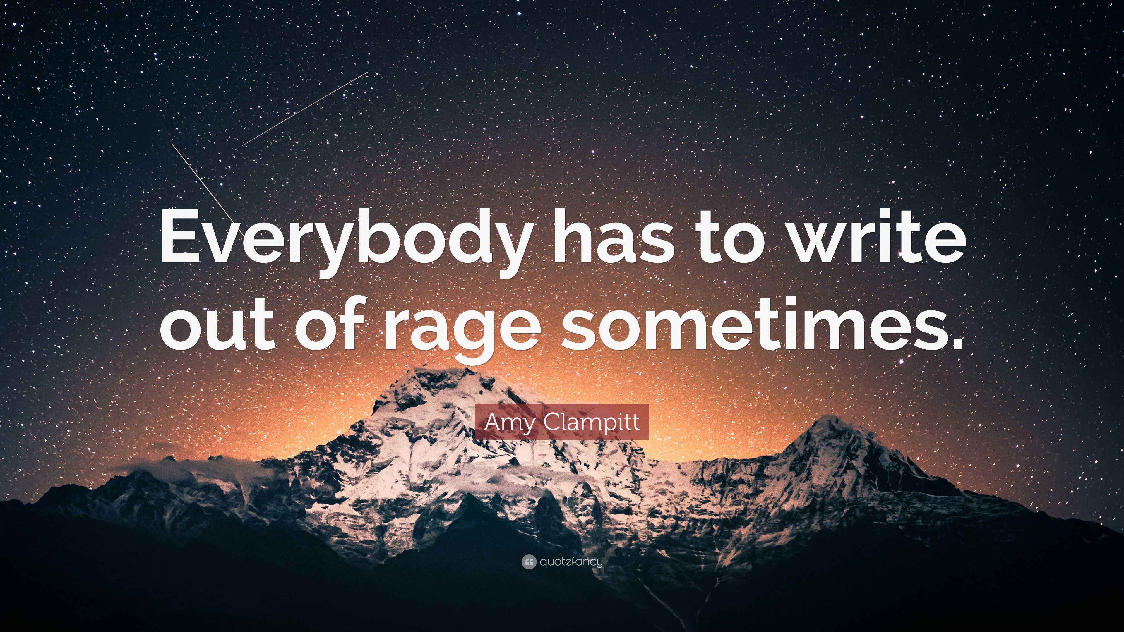 Amy Clampitt Quote: “Everybody has to write out of rage sometimes.”