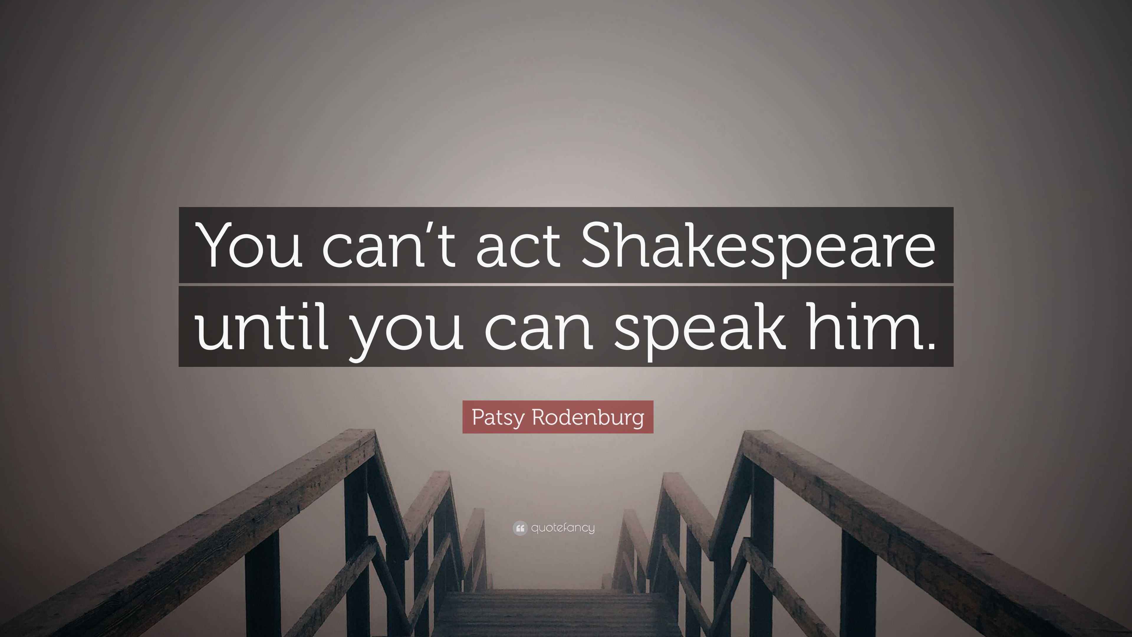 Patsy Rodenburg Quote: “You can’t act Shakespeare until you can speak him.”