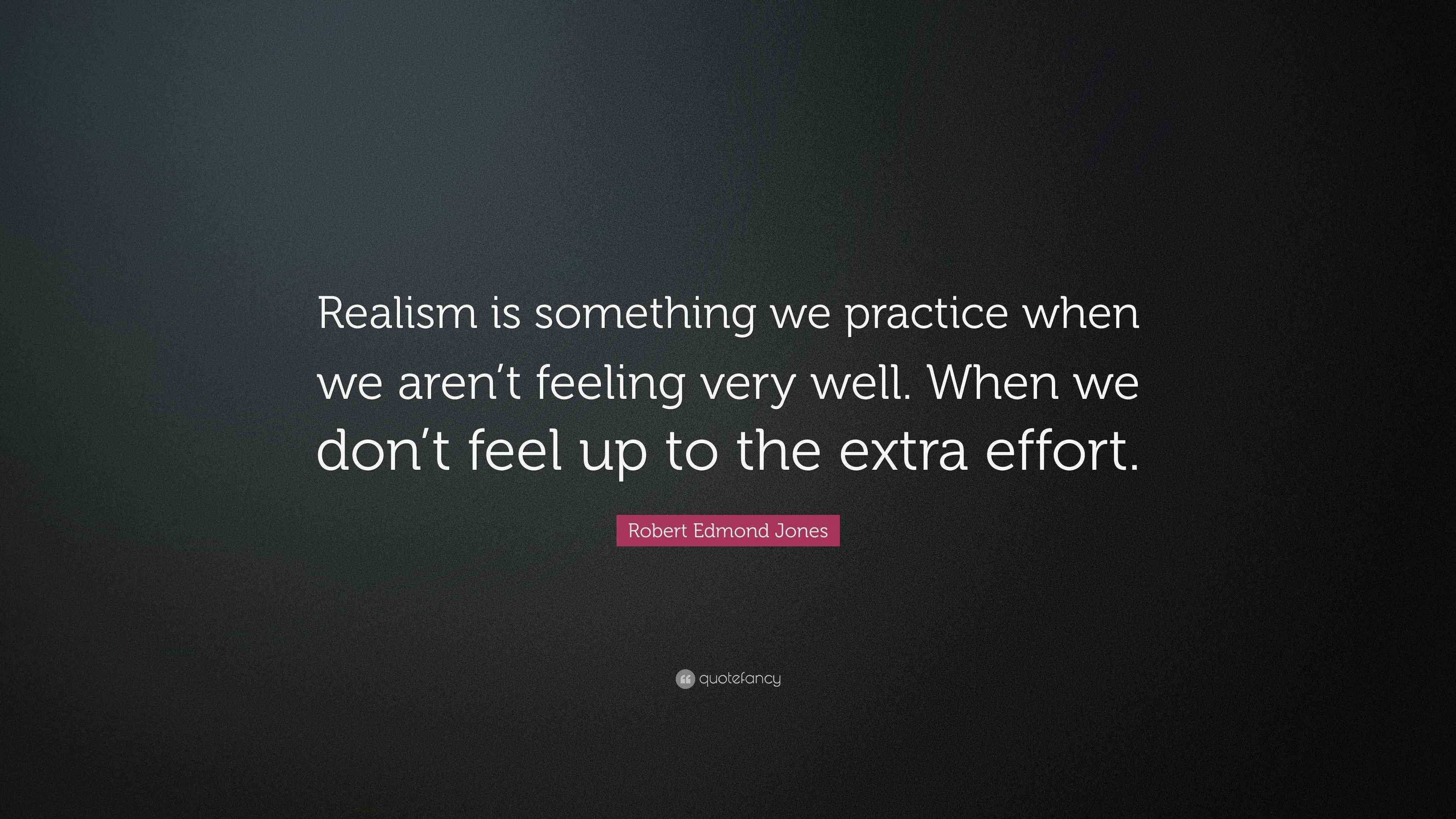 Robert Edmond Jones Quote: “Realism is something we practice when we ...