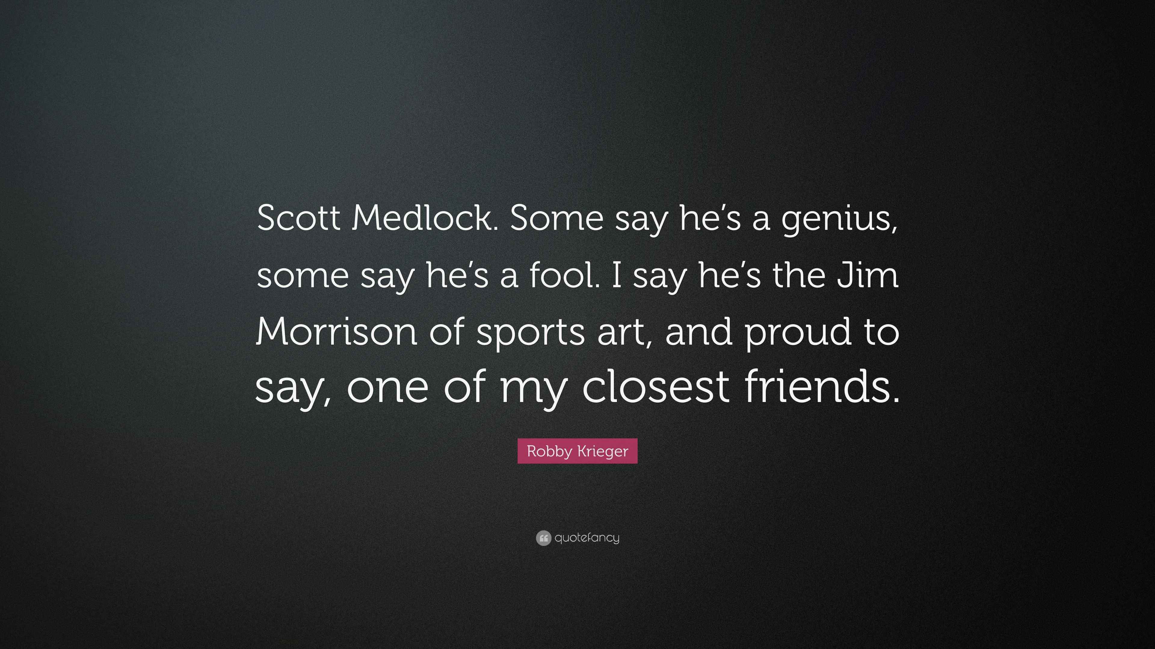 Robby Krieger Quote: “Scott Medlock. Some say he’s a genius, some say ...