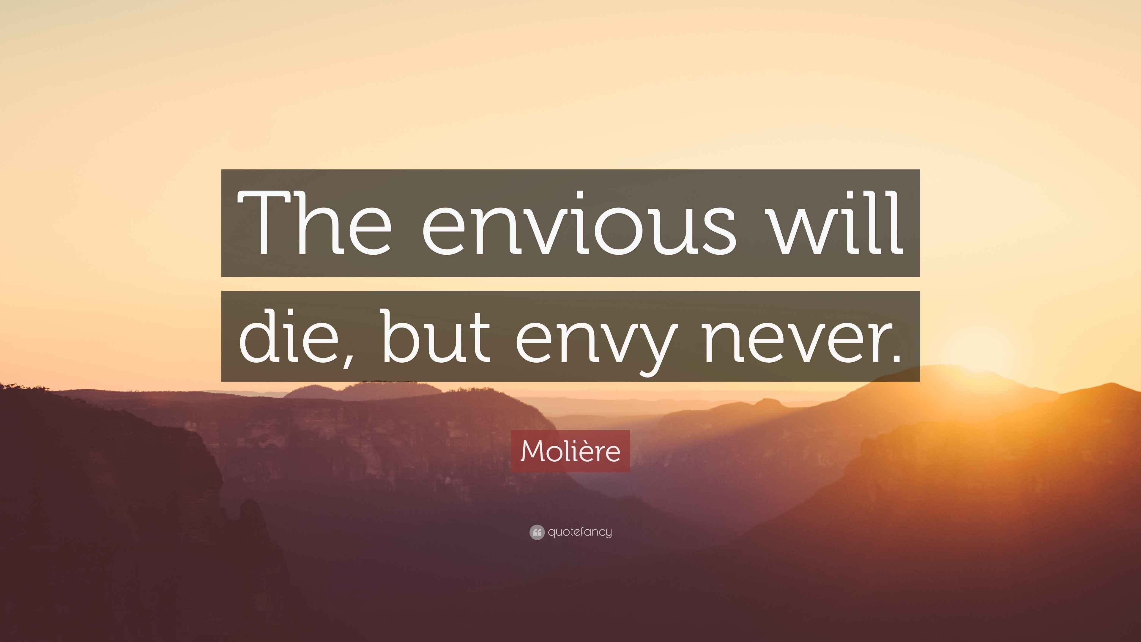 Molière Quote: “The envious will die, but envy never.”