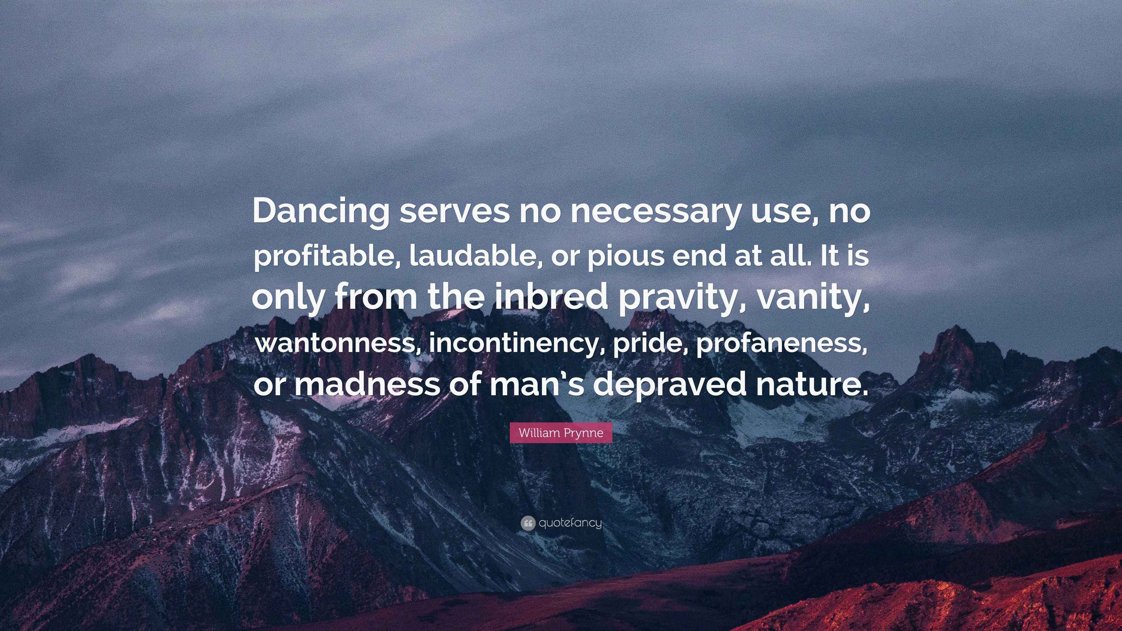 William Prynne Quote: “Dancing serves no necessary use, no profitable ...