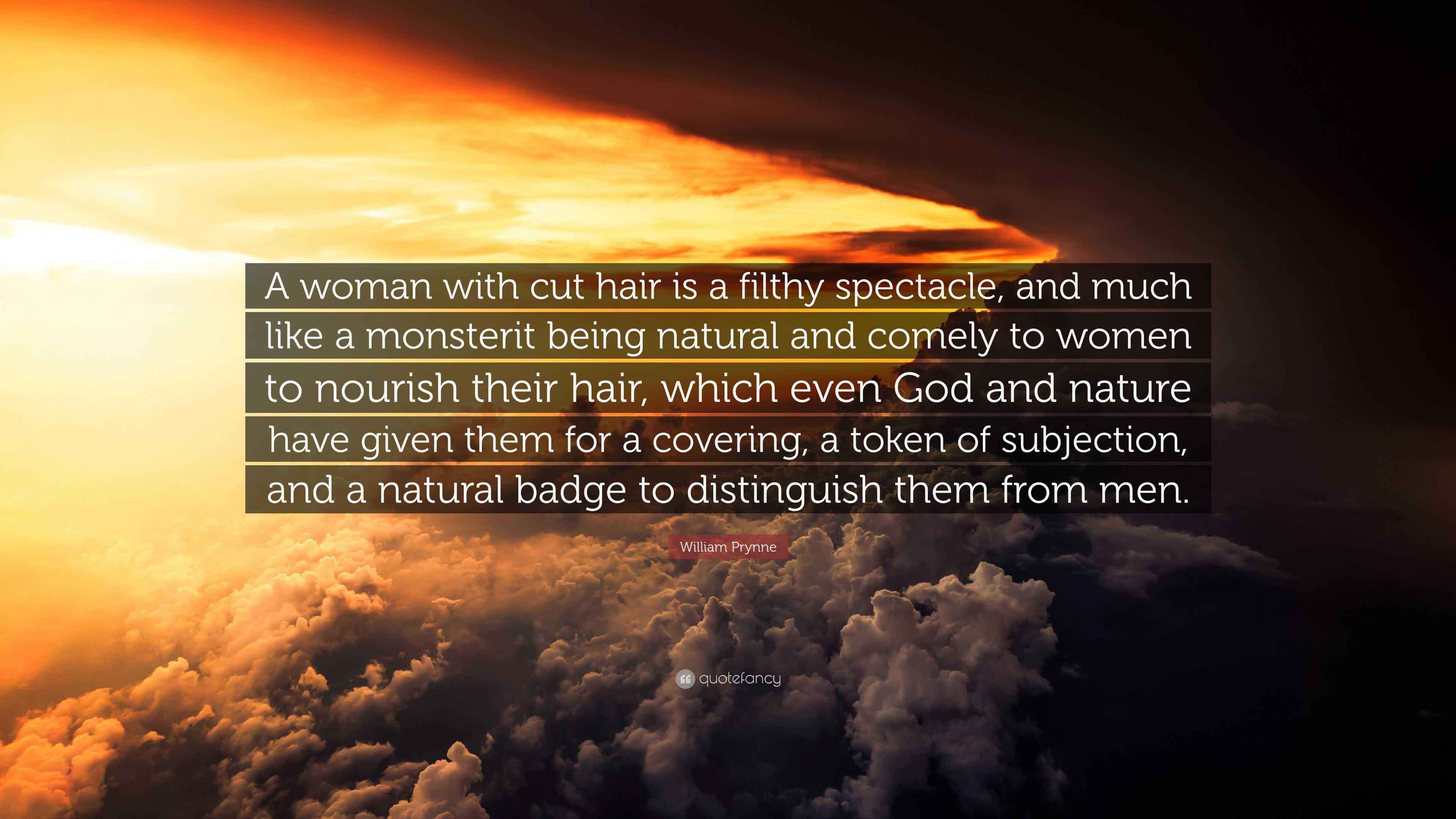 William Prynne Quote: “A woman with cut hair is a filthy spectacle, and ...
