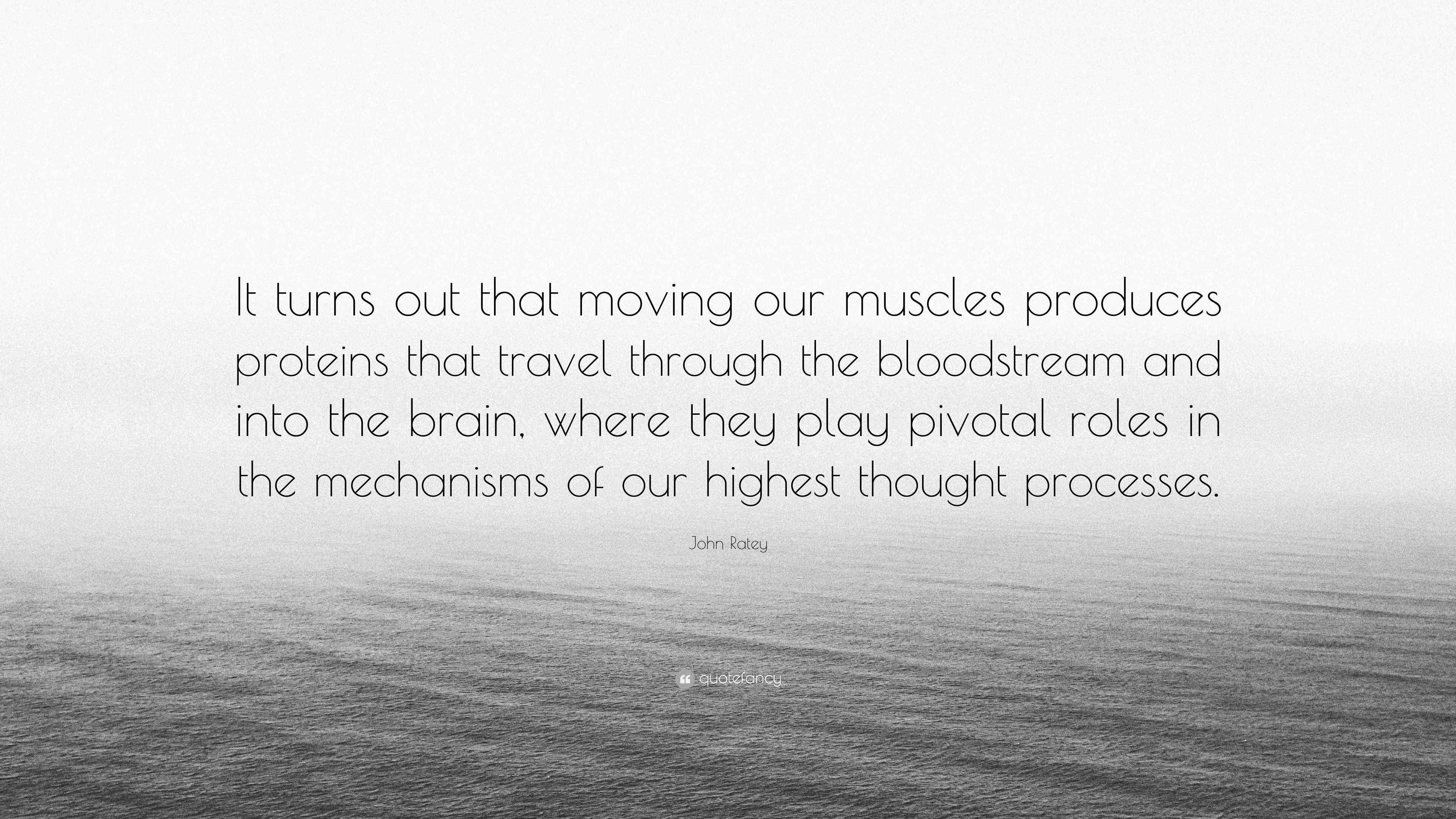 John Ratey Quote: “It turns out that moving our muscles produces ...