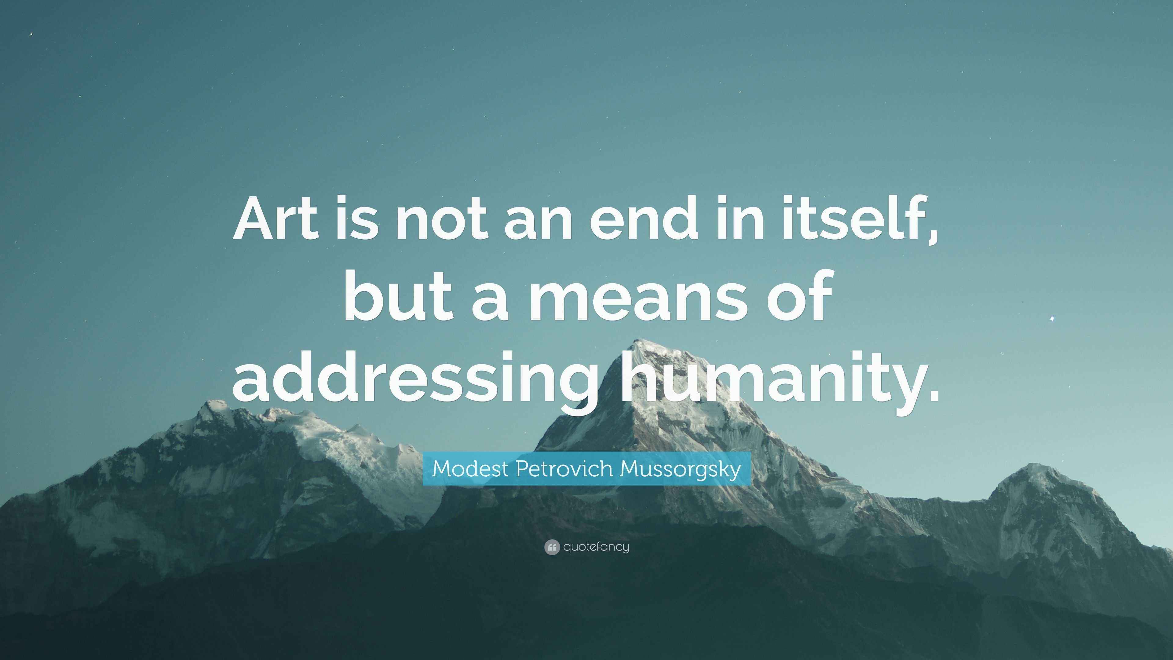 Modest Petrovich Mussorgsky Quote: “Art is not an end in itself, but a ...