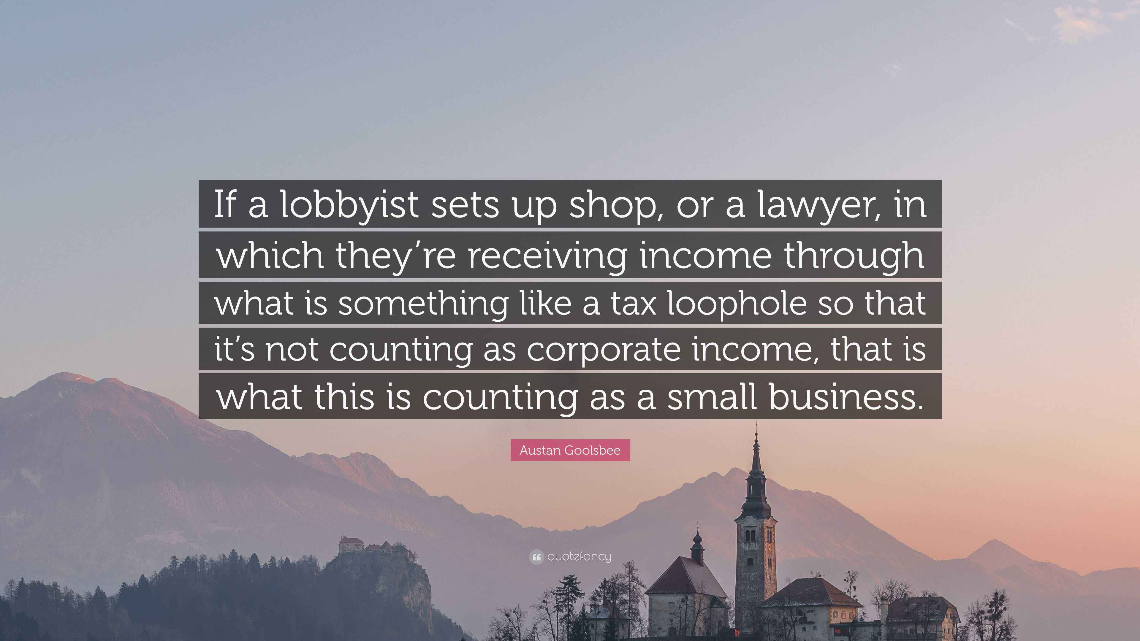 Austan Goolsbee Quote: “If a lobbyist sets up shop, or a lawyer, in ...