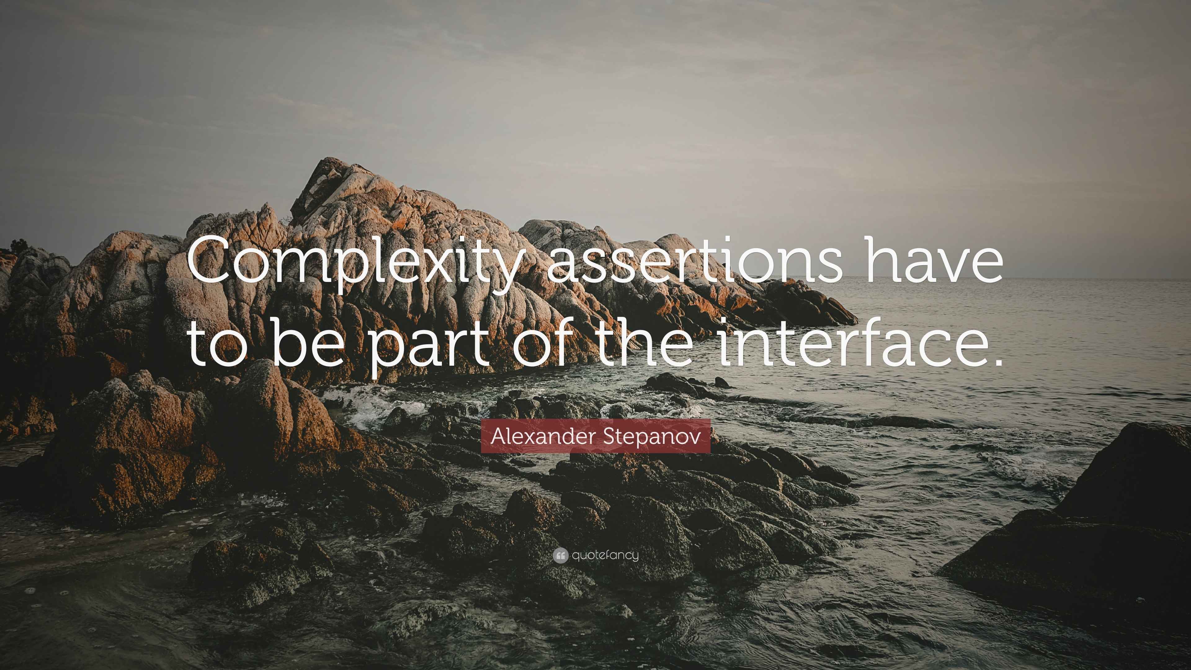 Alexander Stepanov Quote: “Complexity assertions have to be part of the ...