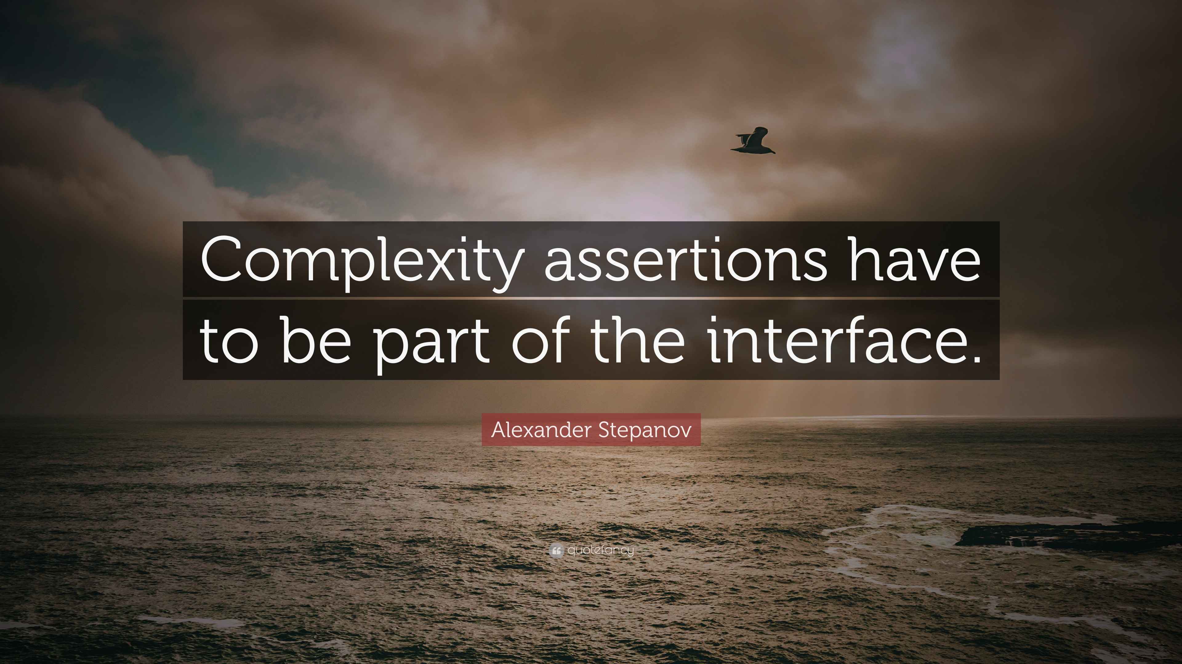 Alexander Stepanov Quote: “Complexity assertions have to be part of the ...
