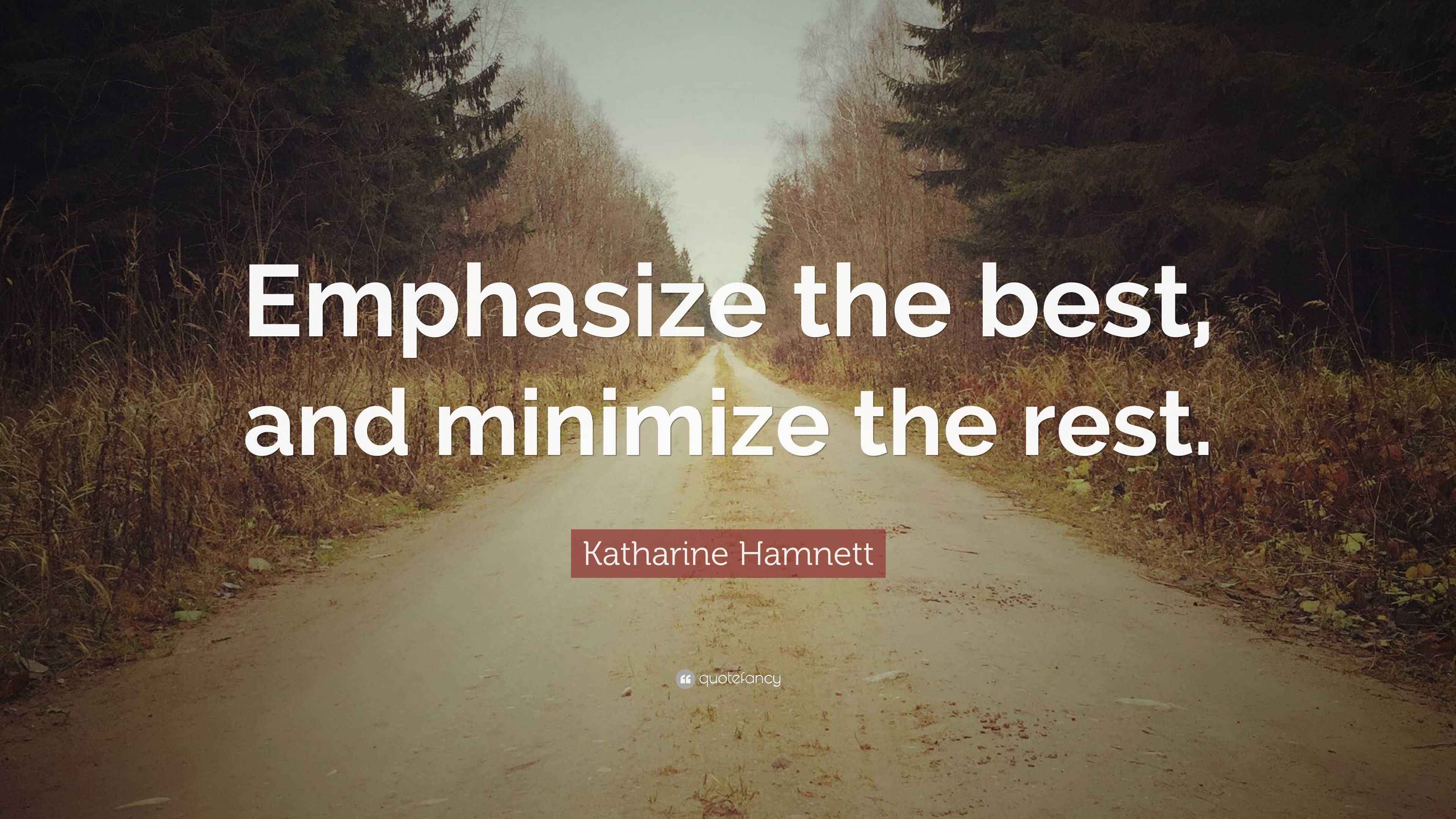 Katharine Hamnett Quote: “Emphasize the best, and minimize the rest.”
