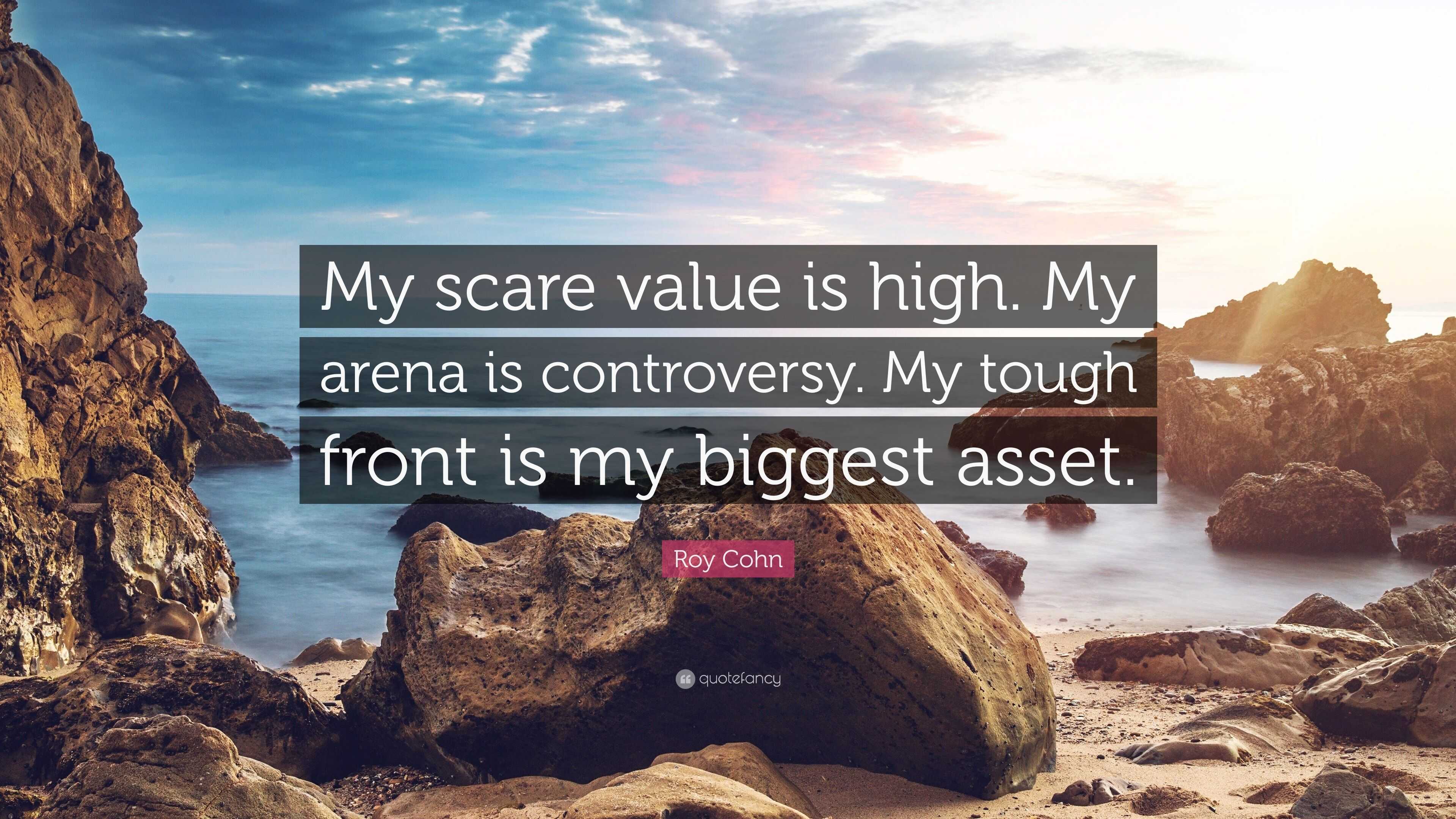 Roy Cohn Quote: “My scare value is high. My arena is controversy. My ...