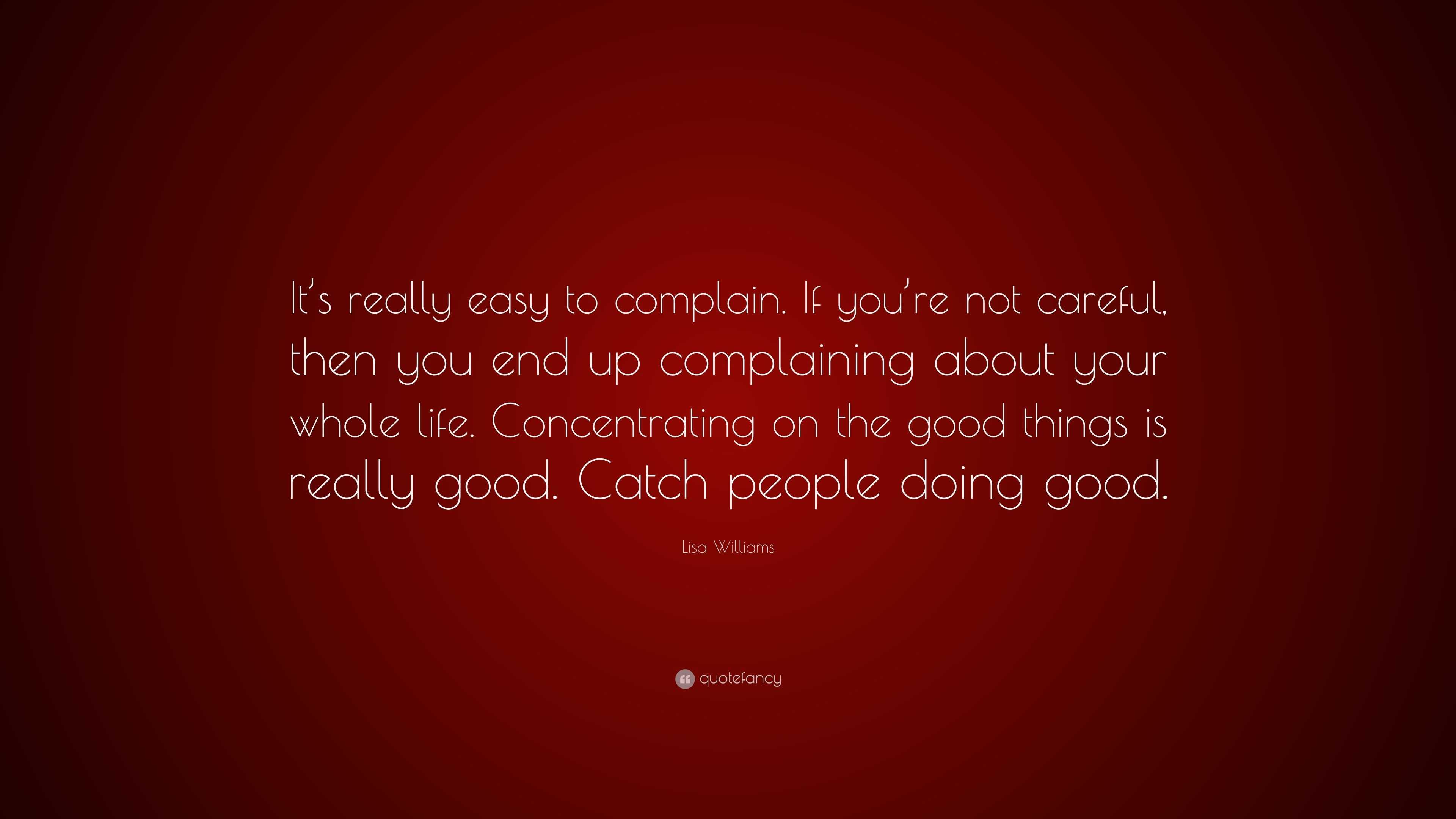 Lisa Williams Quote: “It’s really easy to complain. If you’re not ...