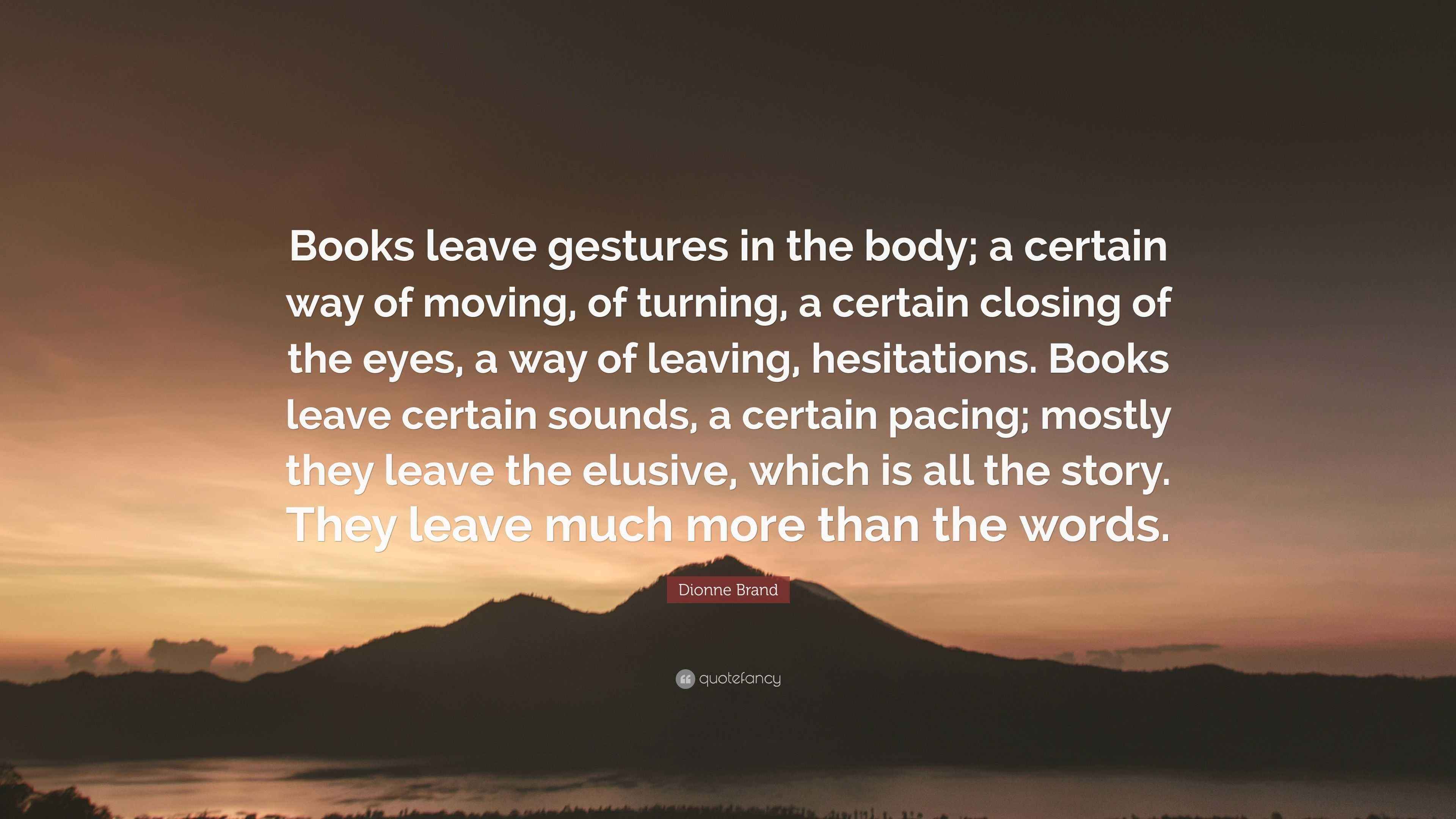 Dionne Brand Quote: “Books leave gestures in the body; a certain way of ...