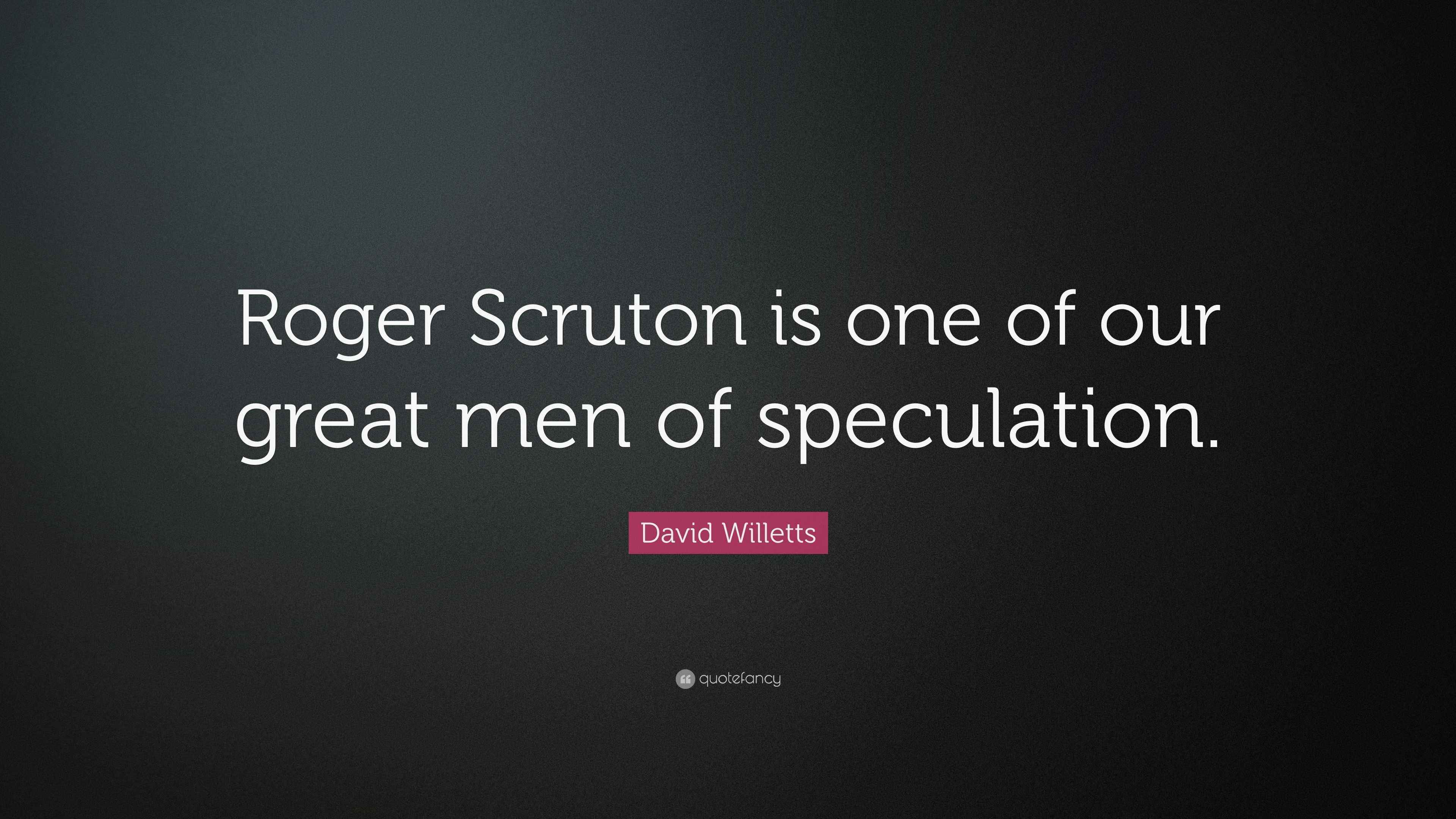David Willetts Quote: “Roger Scruton is one of our great men of ...