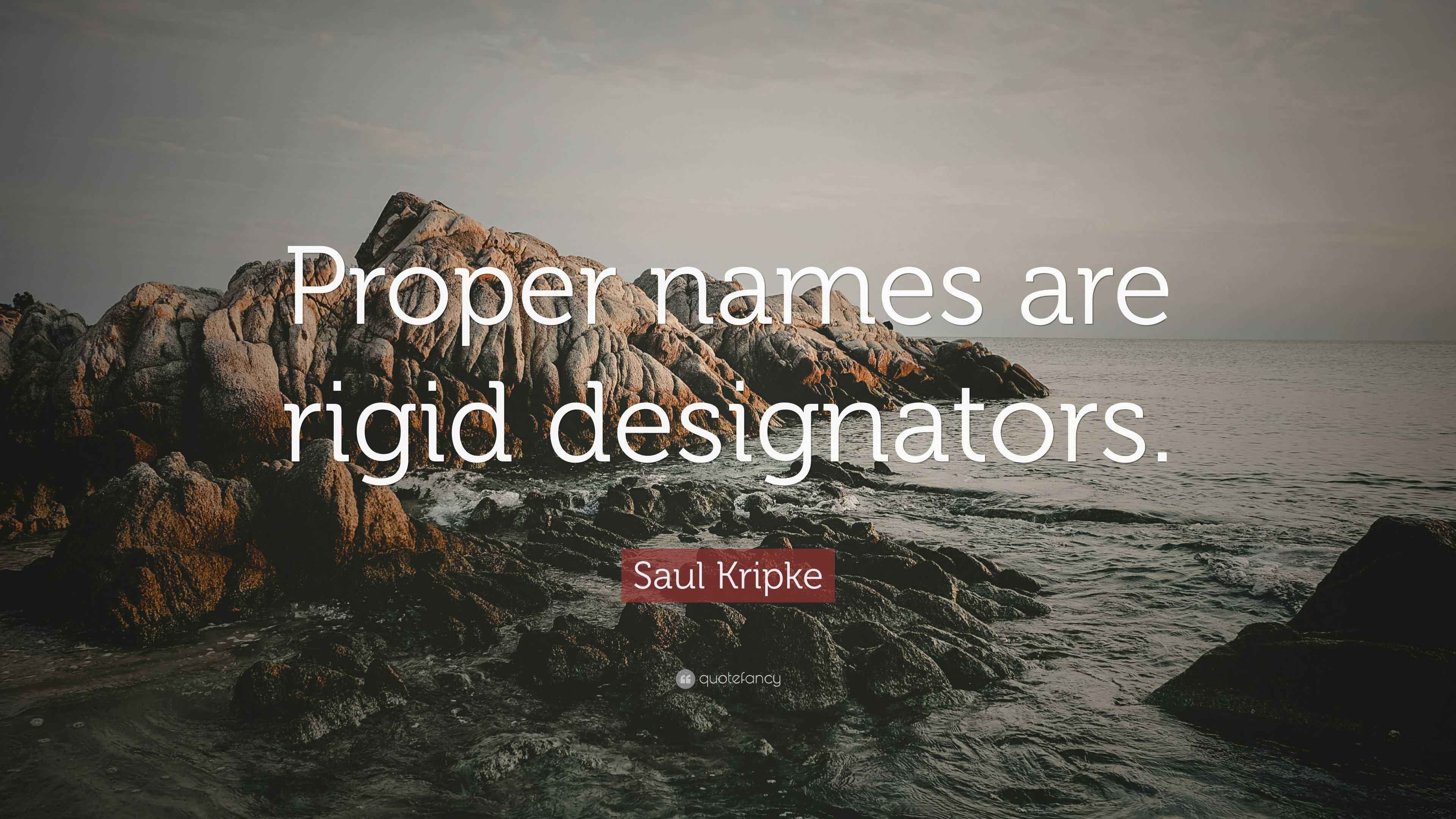 Saul Kripke Quote: “Proper names are rigid designators.”