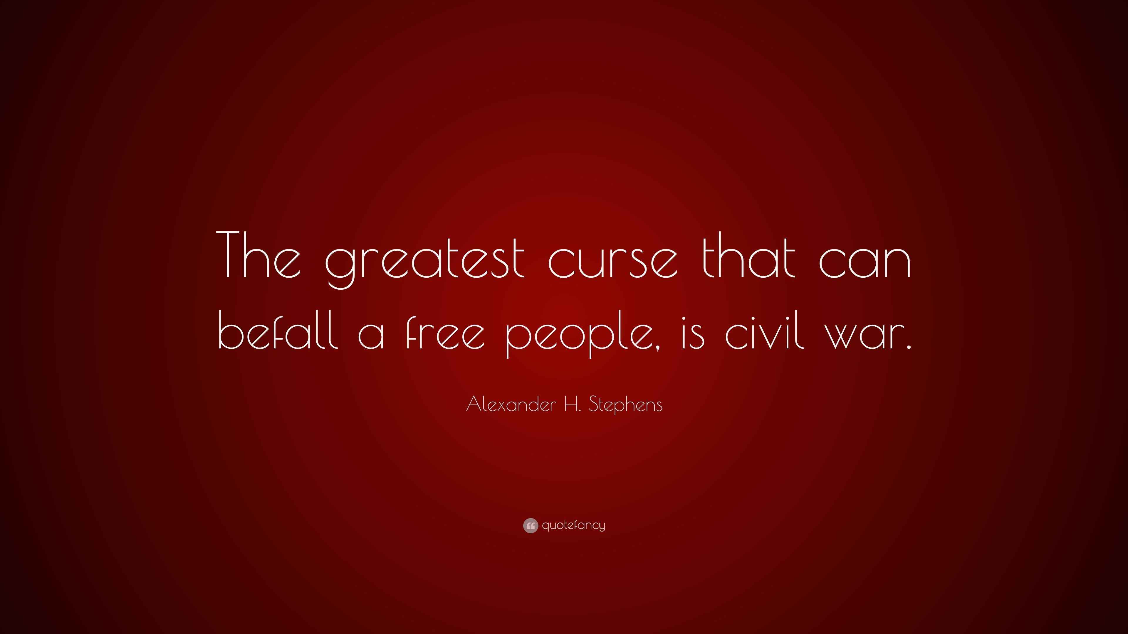 Alexander H. Stephens Quote: “The greatest curse that can befall a free ...