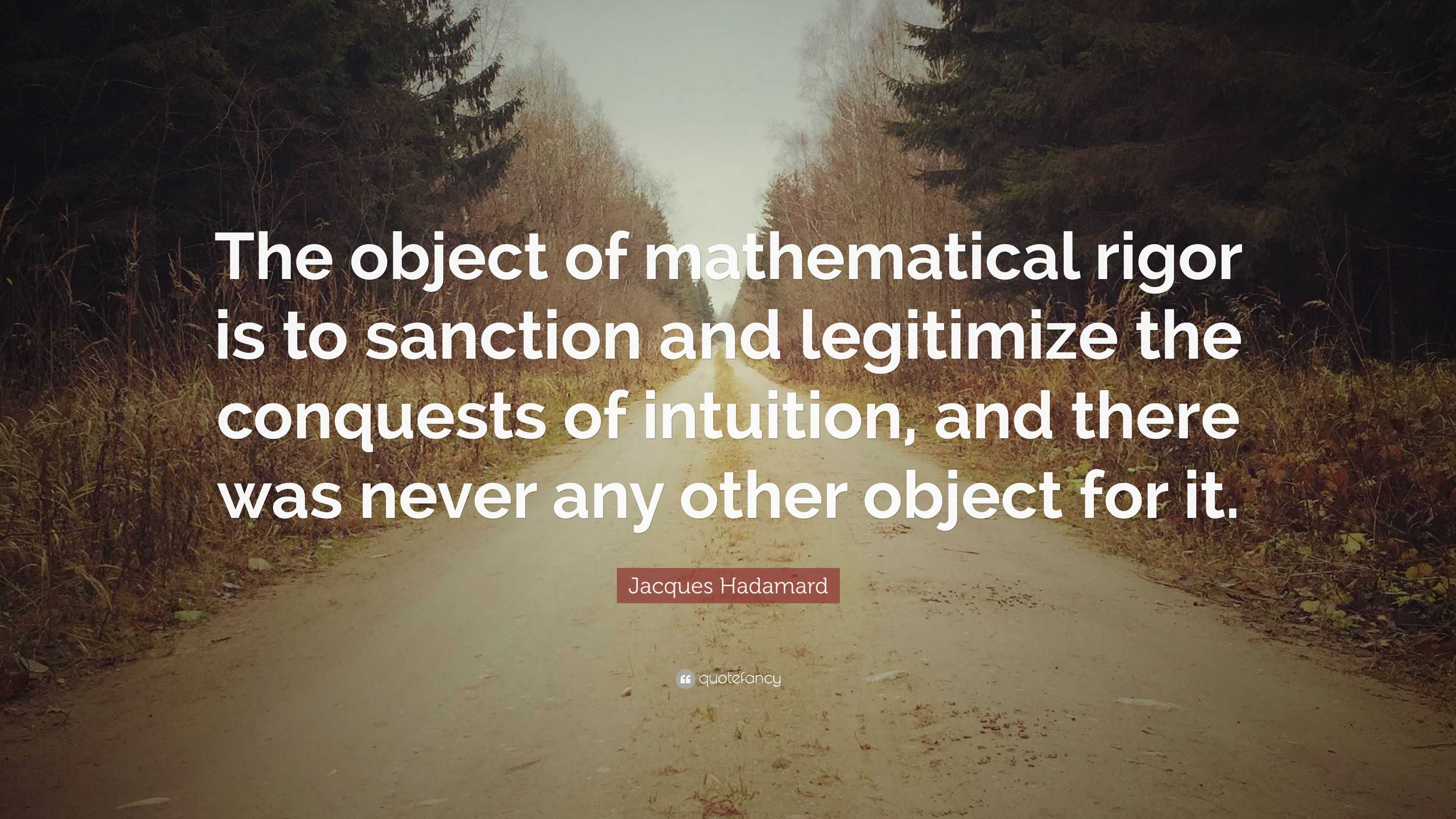 Jacques Hadamard Quote: “The object of mathematical rigor is to ...