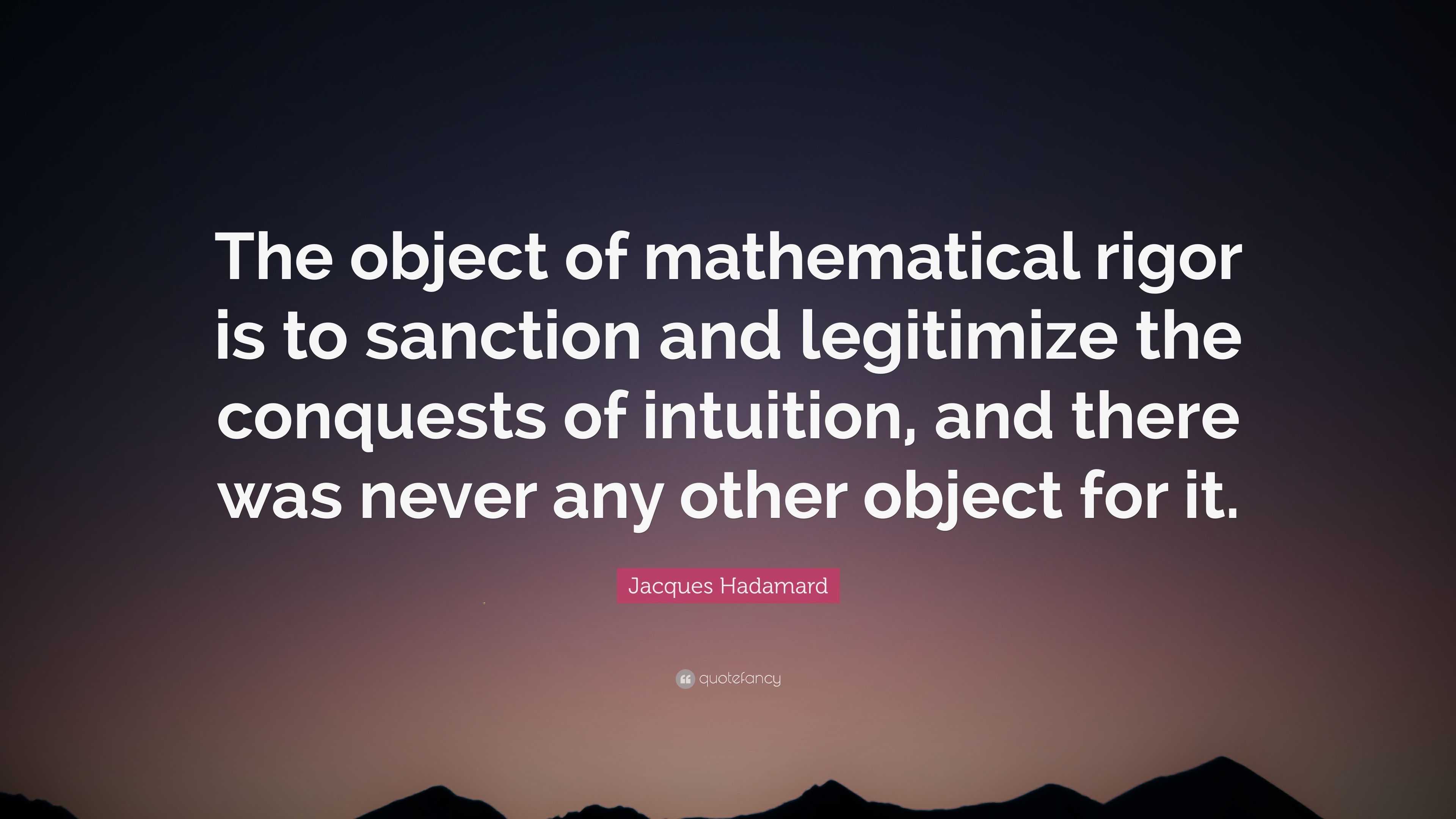 Jacques Hadamard Quote: “The object of mathematical rigor is to ...