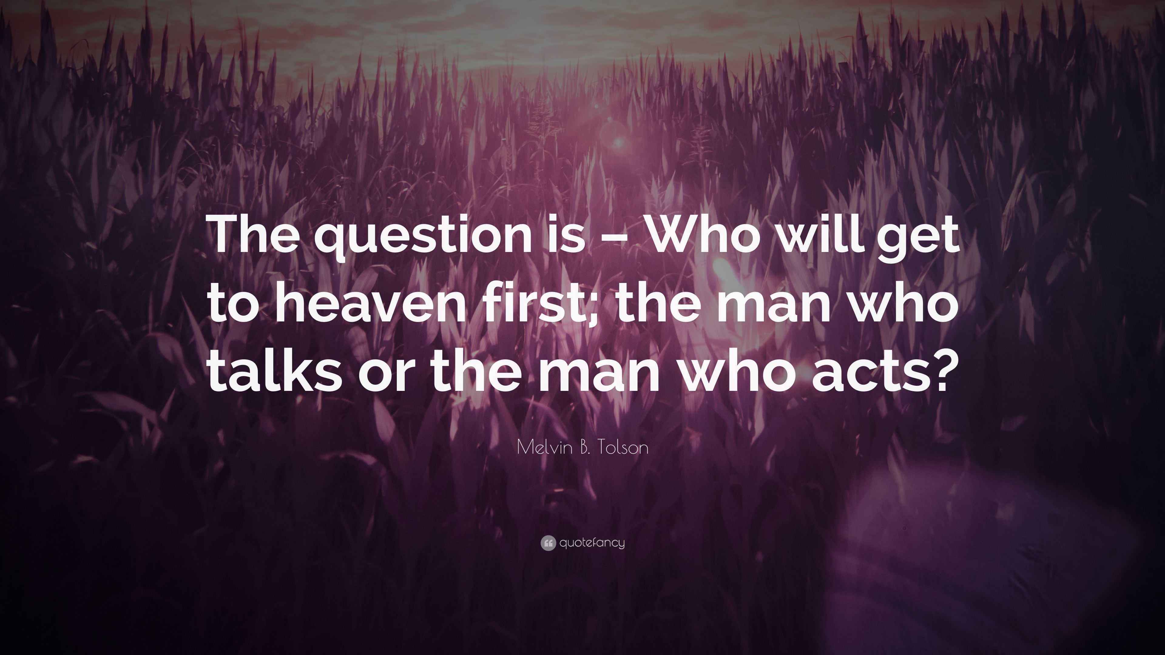 Melvin B. Tolson Quote: “The question is – Who will get to heaven first ...
