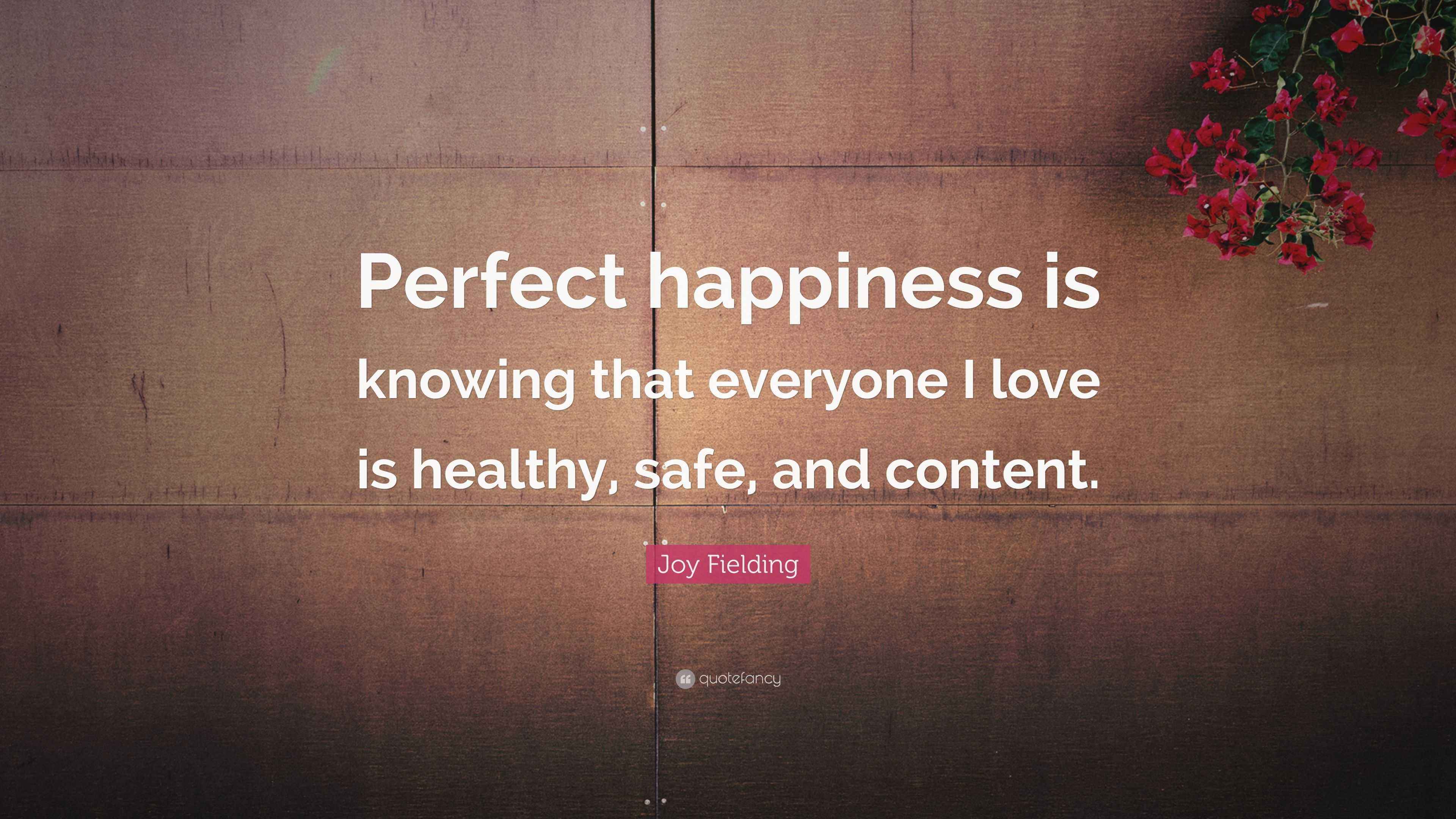 Joy Fielding Quote: “Perfect happiness is knowing that everyone I love ...