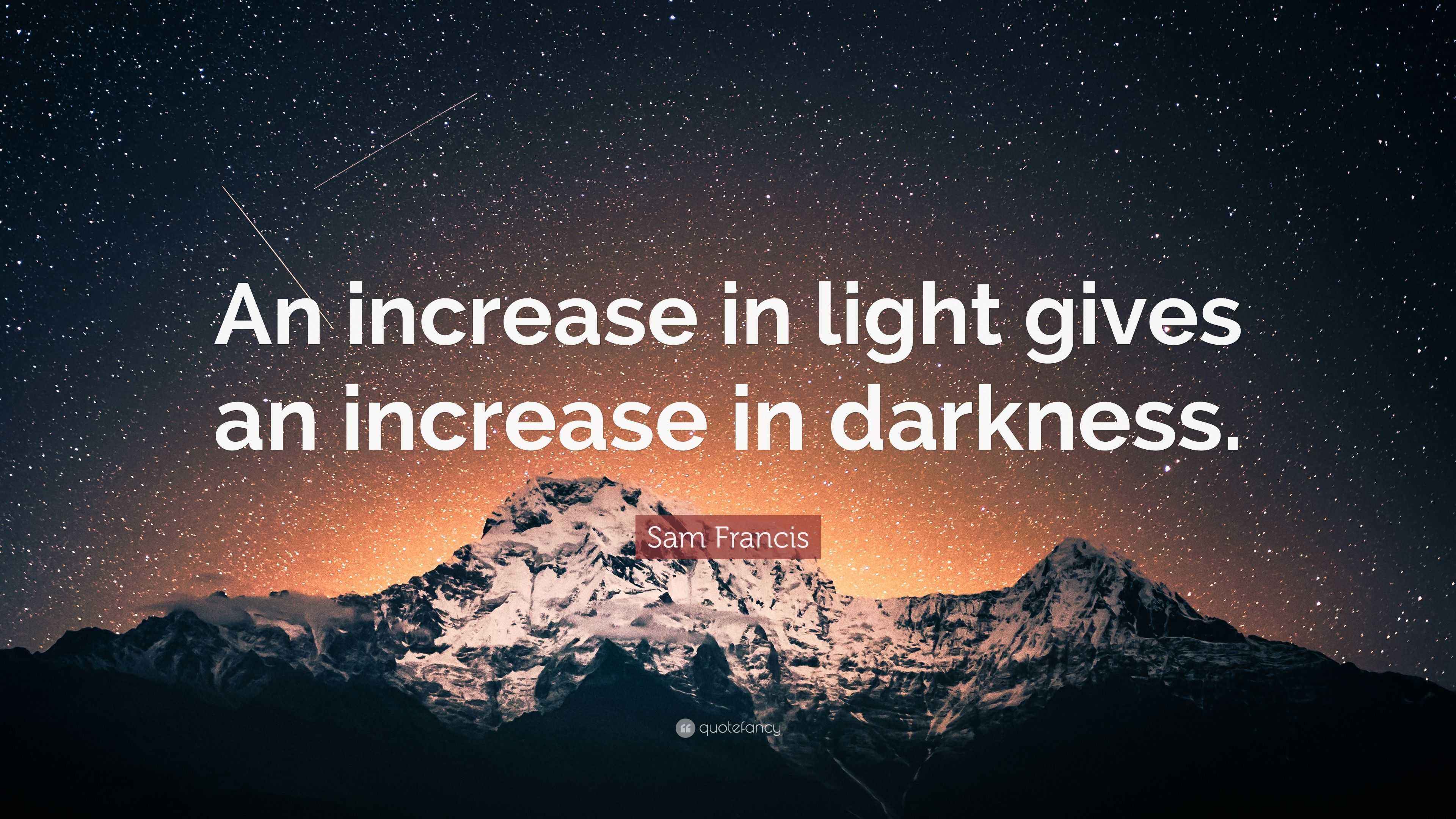 Sam Francis Quote: “An increase in light gives an increase in darkness.”