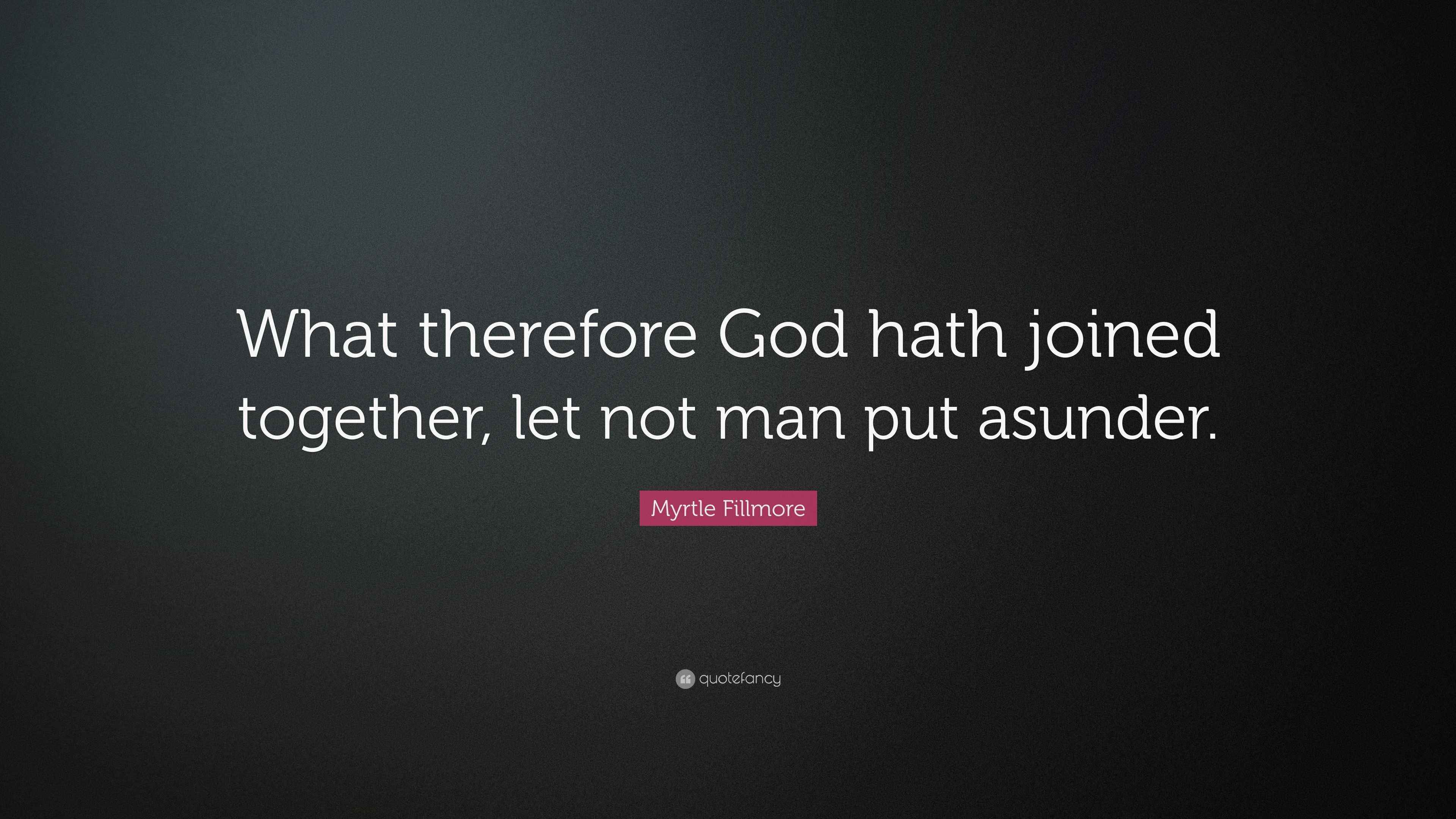Myrtle Fillmore Quote: “What therefore God hath joined together, let ...