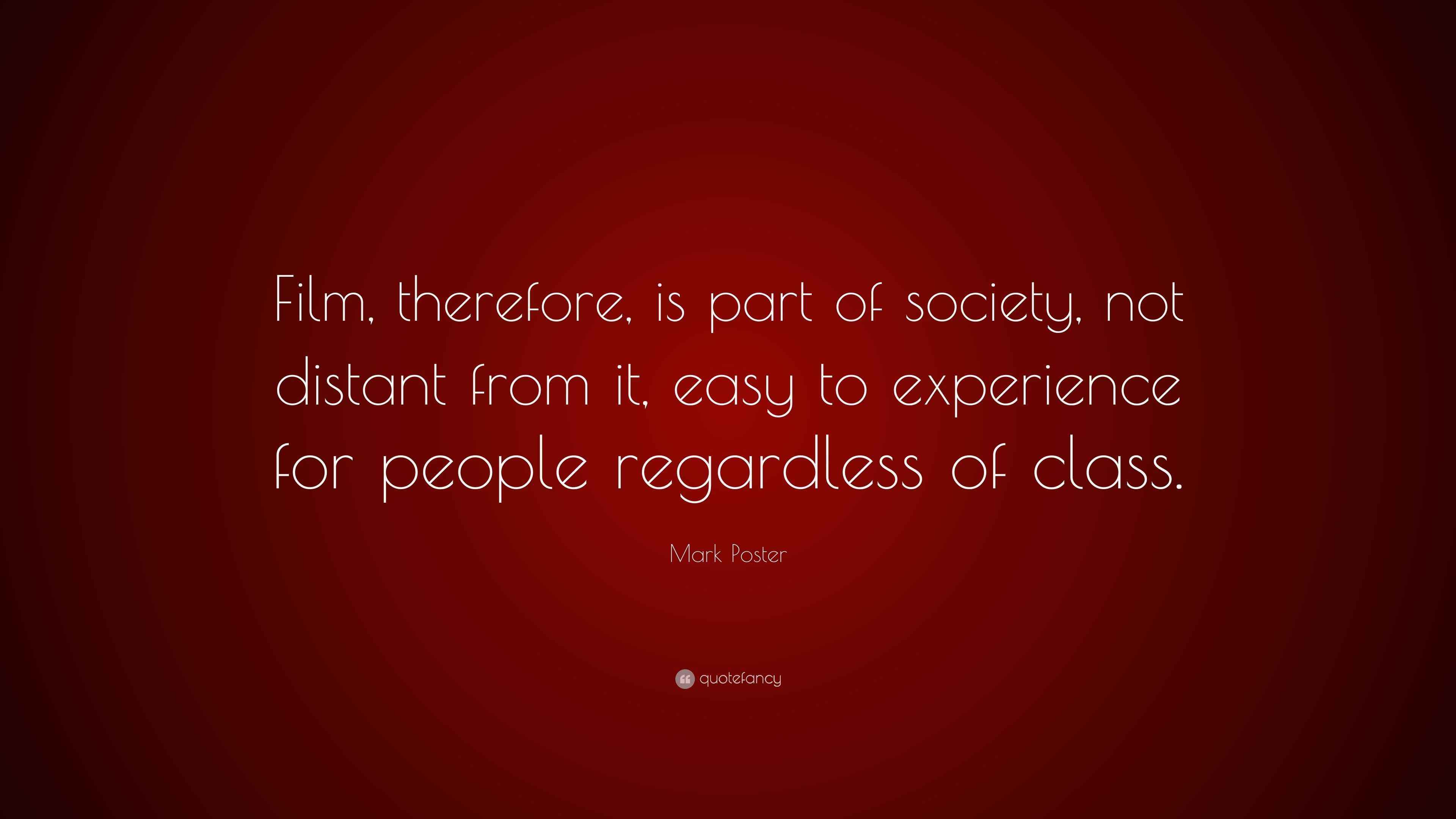 Mark Poster Quote: “Film, therefore, is part of society, not distant ...