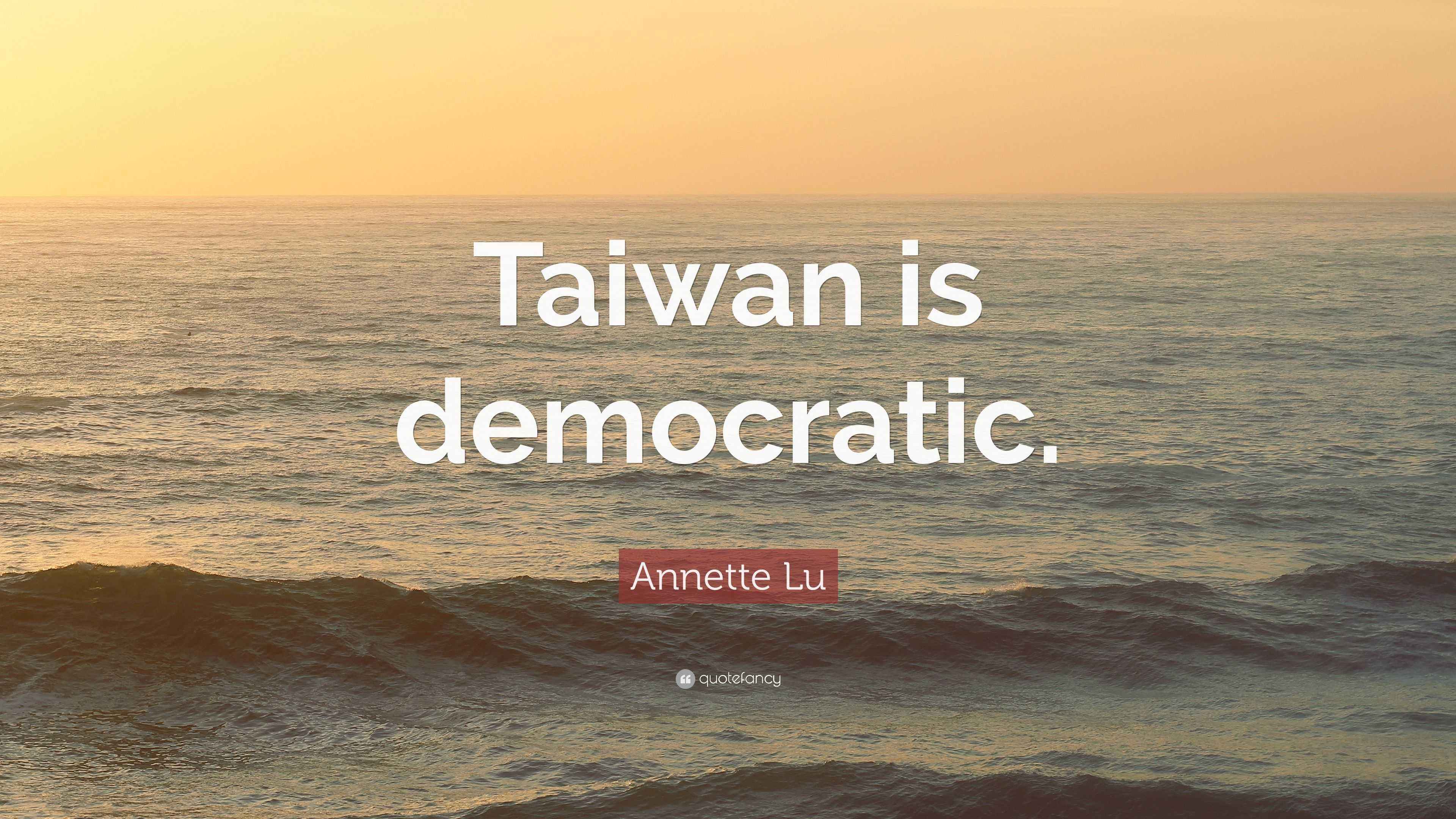 Annette Lu Quote: “Taiwan is democratic.”