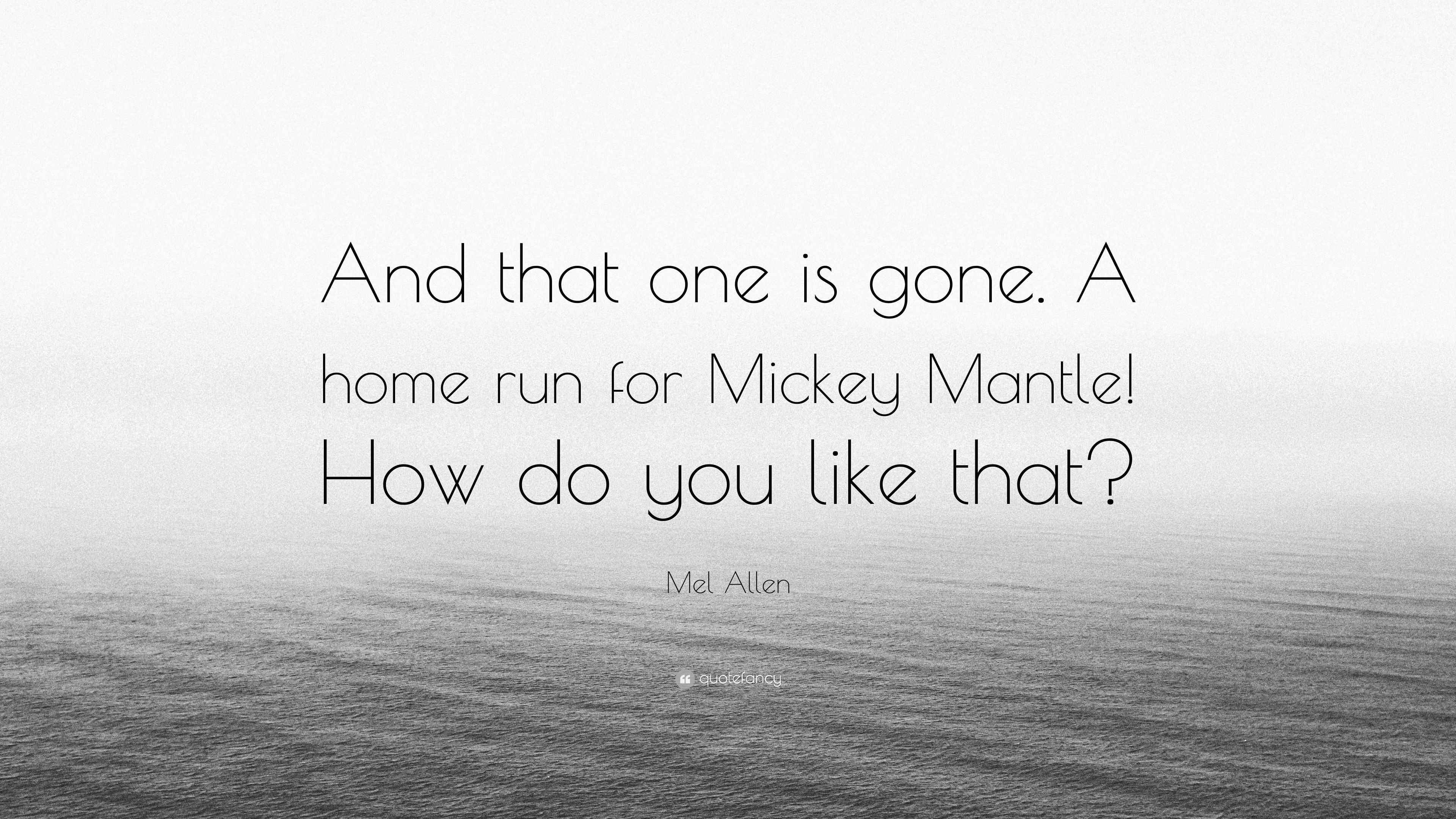 Mel Allen Quote: “And that one is gone. A home run for Mickey Mantle ...